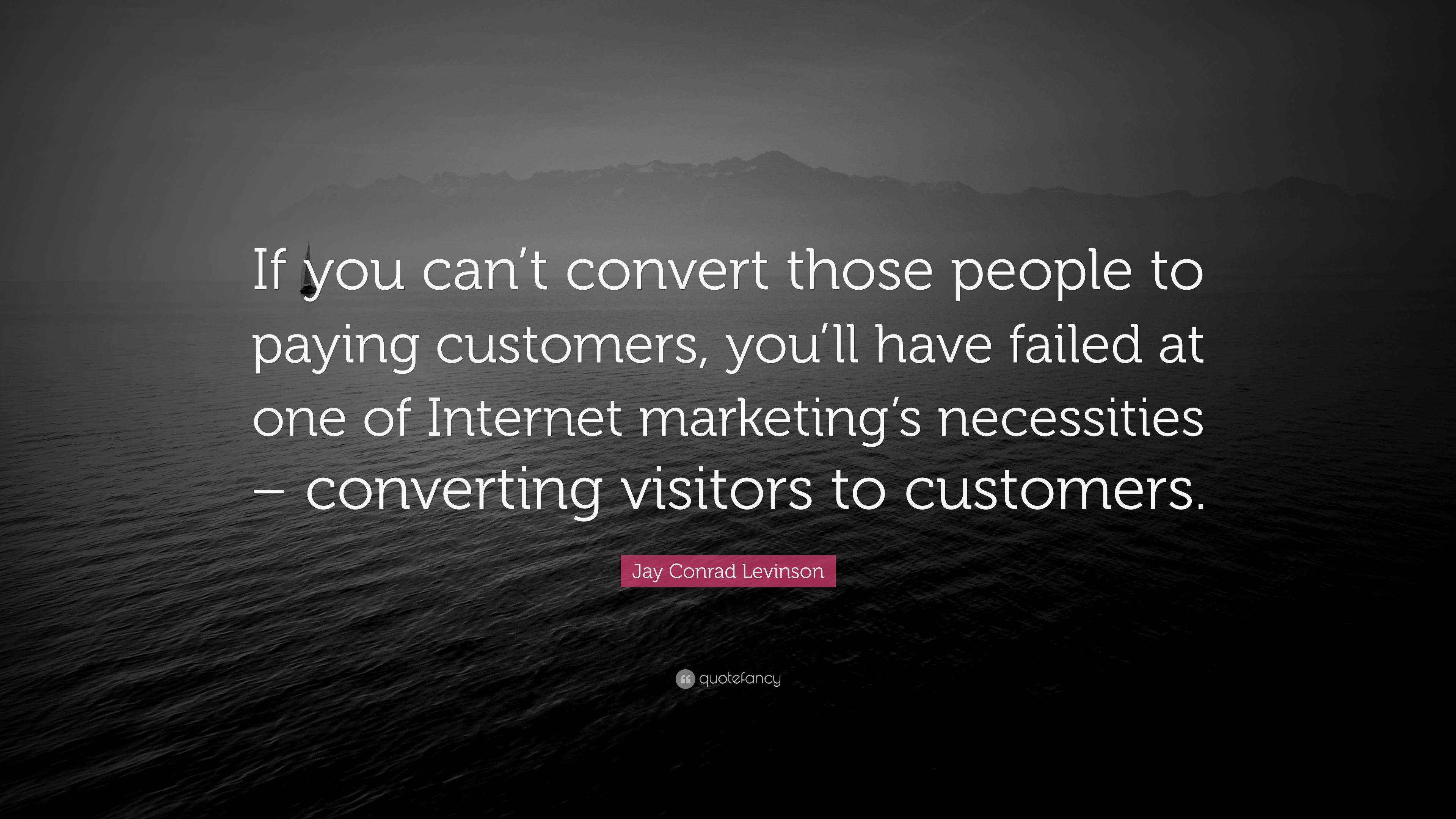 Jay Conrad Levinson Quote: “If you can’t convert those people to paying ...