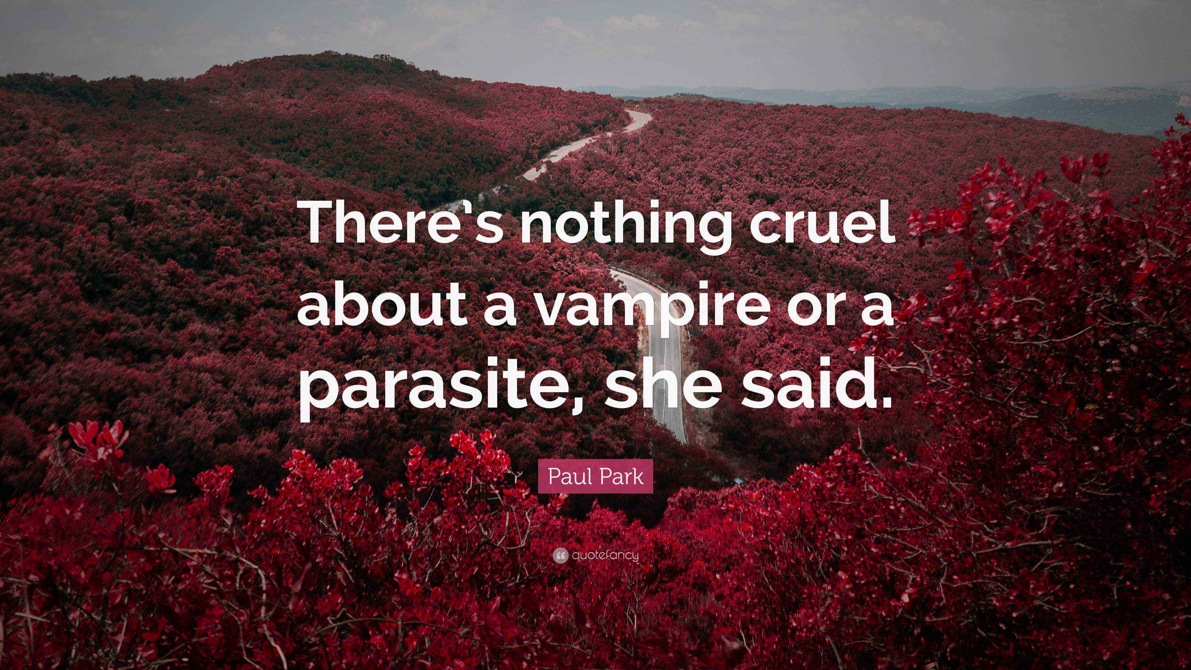 Paul Park Quote: “There’s nothing cruel about a vampire or a parasite ...