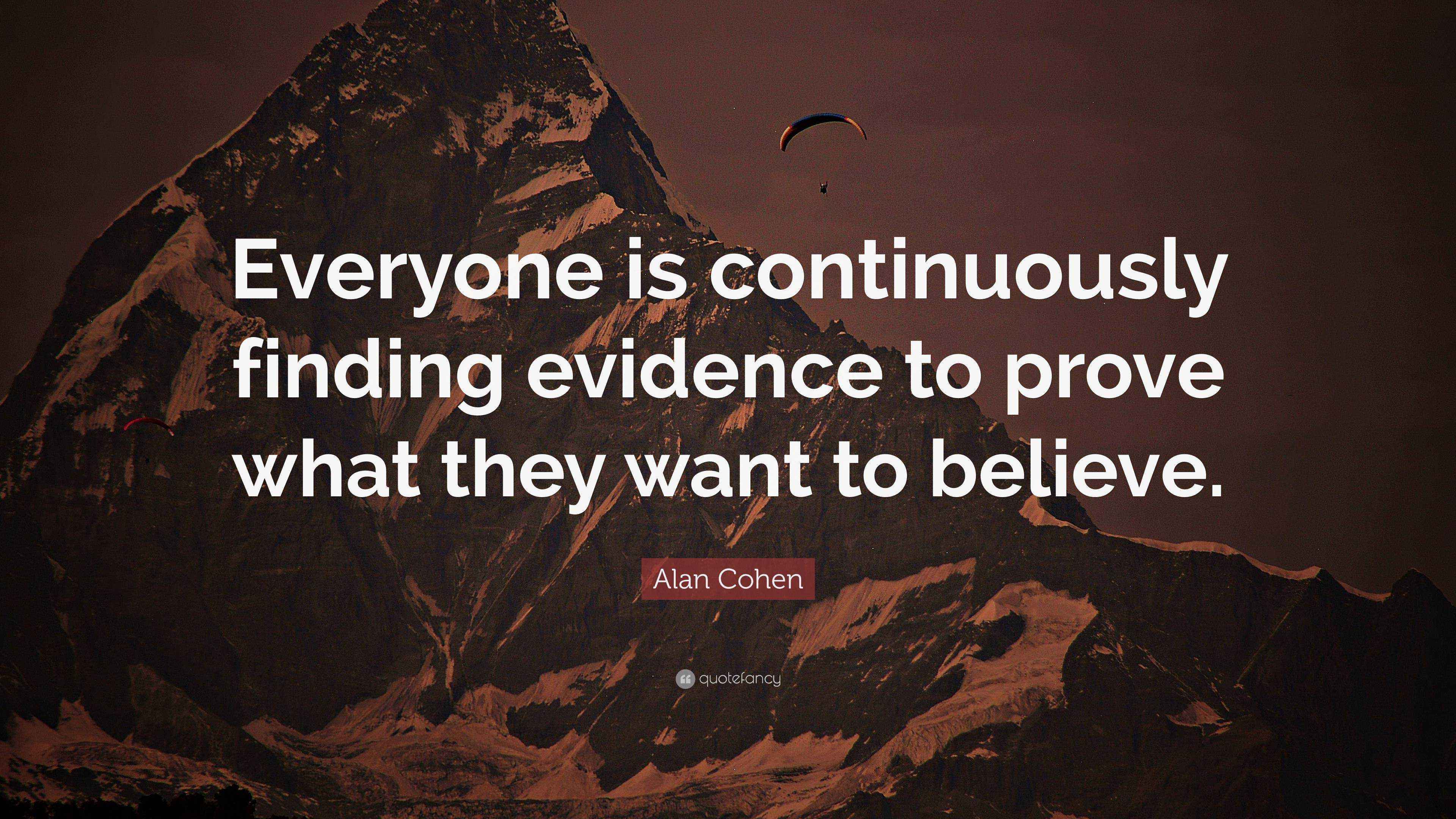Alan Cohen Quote: “Everyone is continuously finding evidence to prove ...
