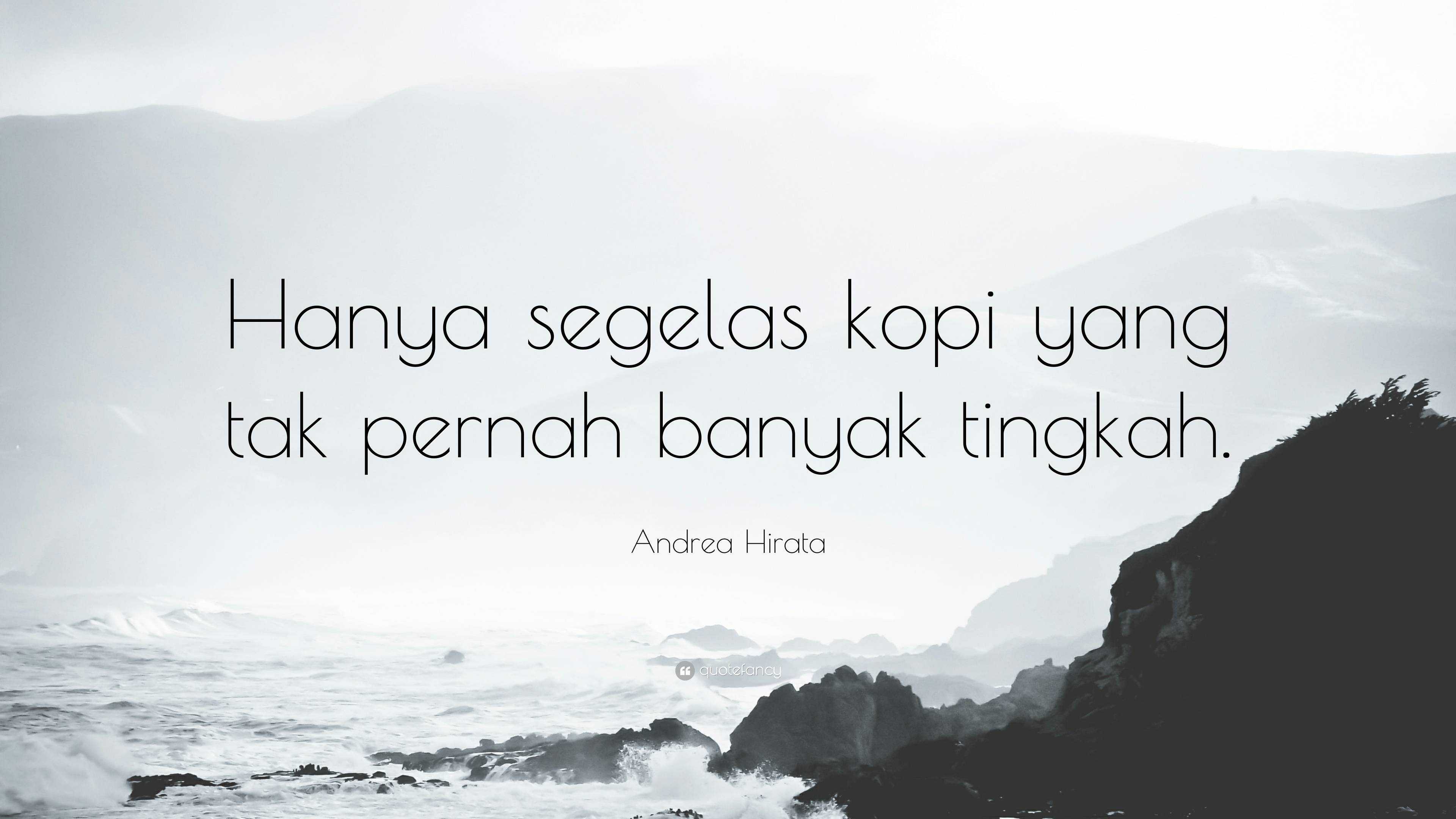 Andrea Hirata Quote: “Hanya segelas kopi yang tak pernah banyak tingkah.”
