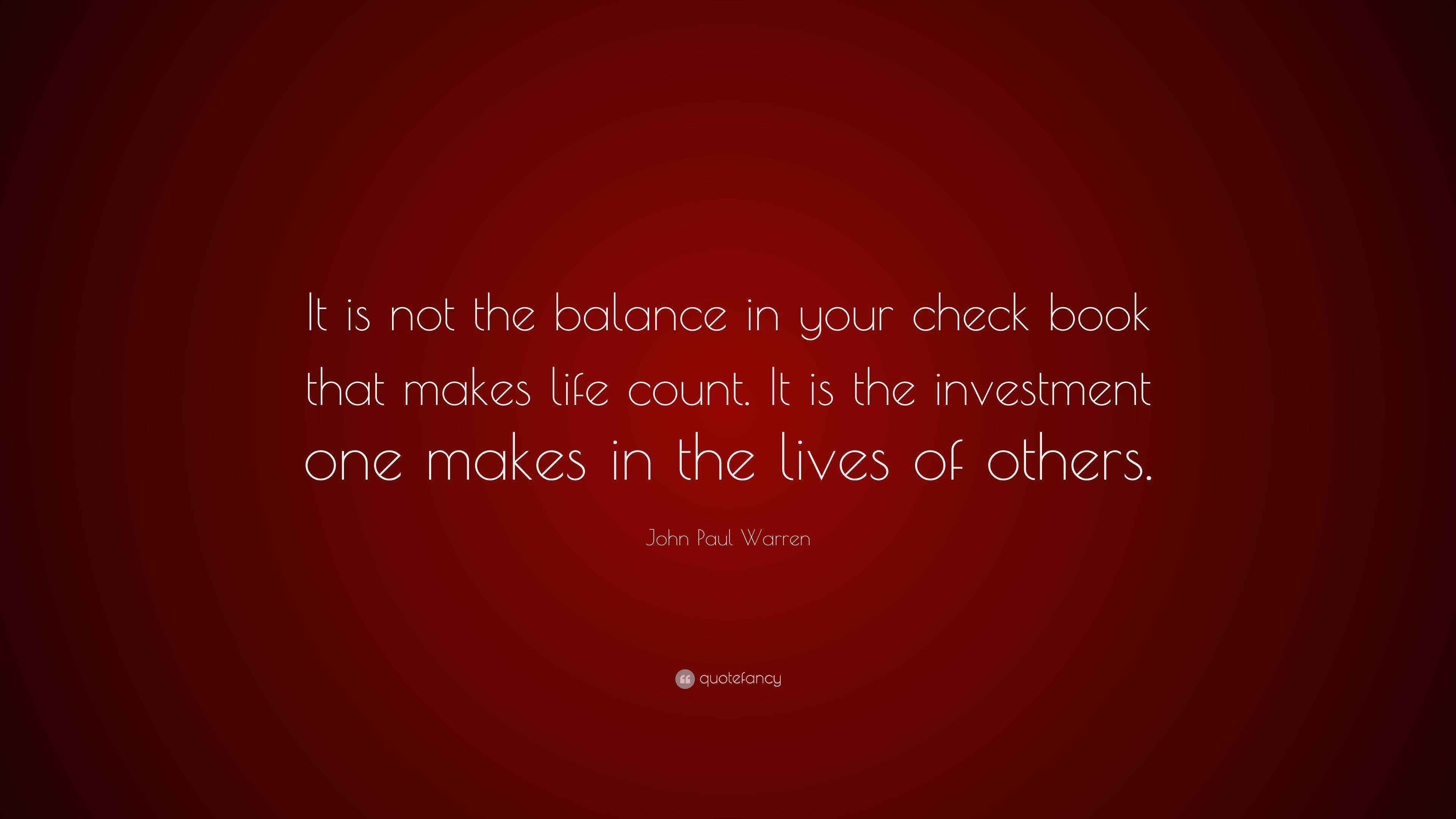 John Paul Warren Quote: “It is not the balance in your check book that ...