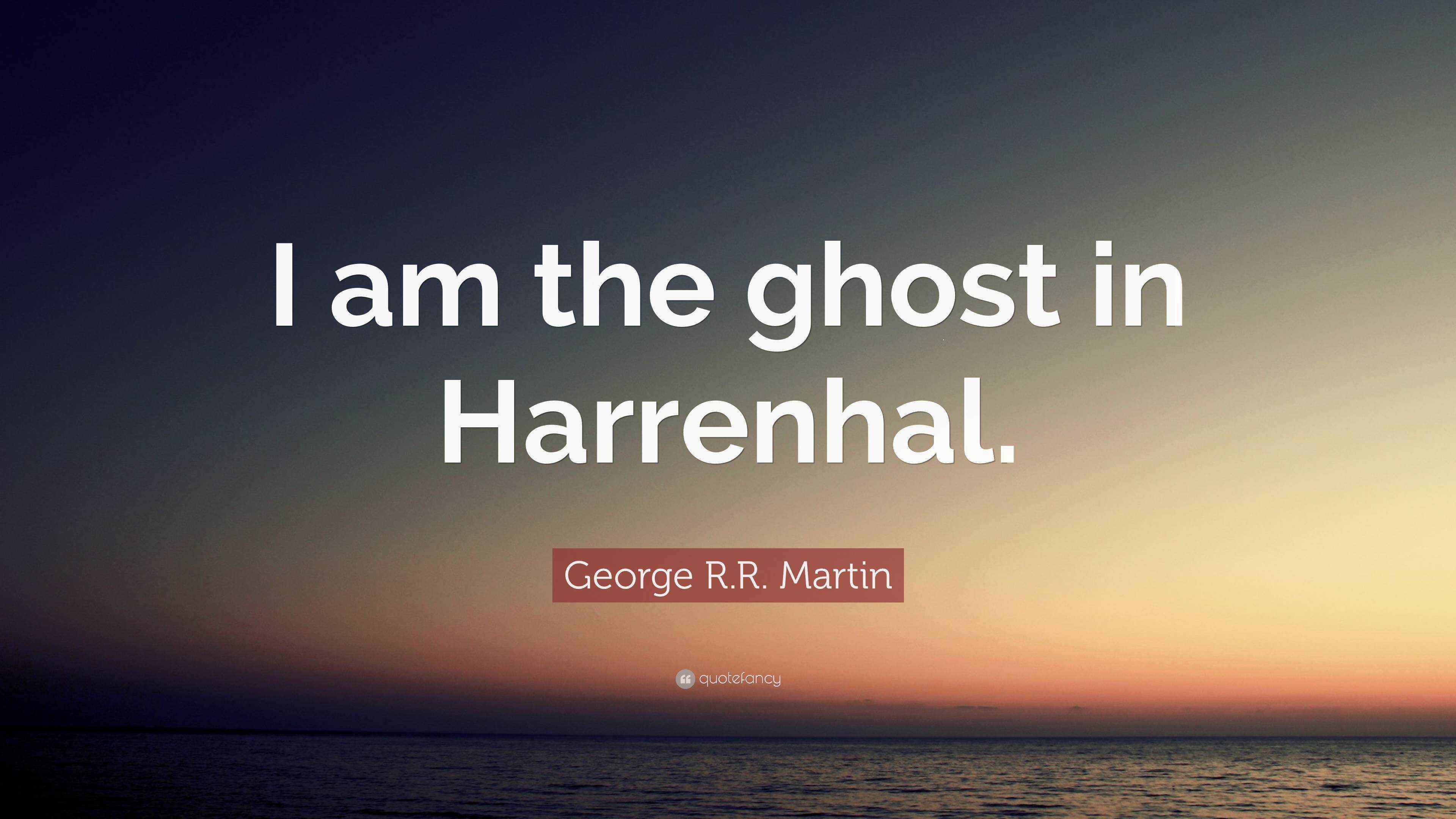George R.R. Martin Quote: “I am the ghost in Harrenhal.”