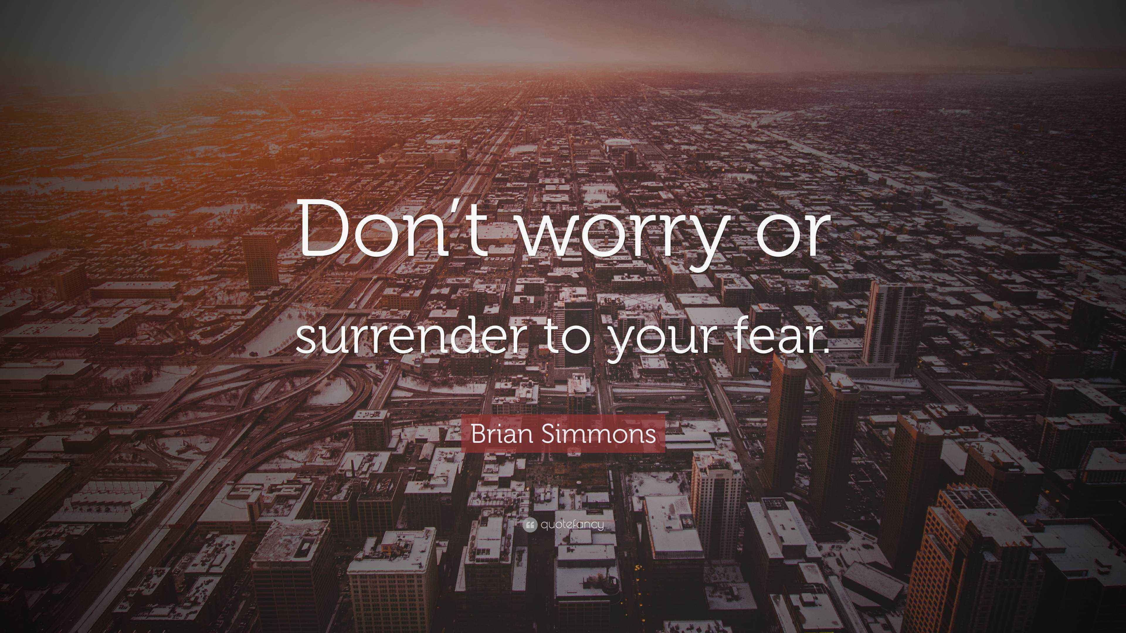 Brian Simmons Quote: “Don’t worry or surrender to your fear.”
