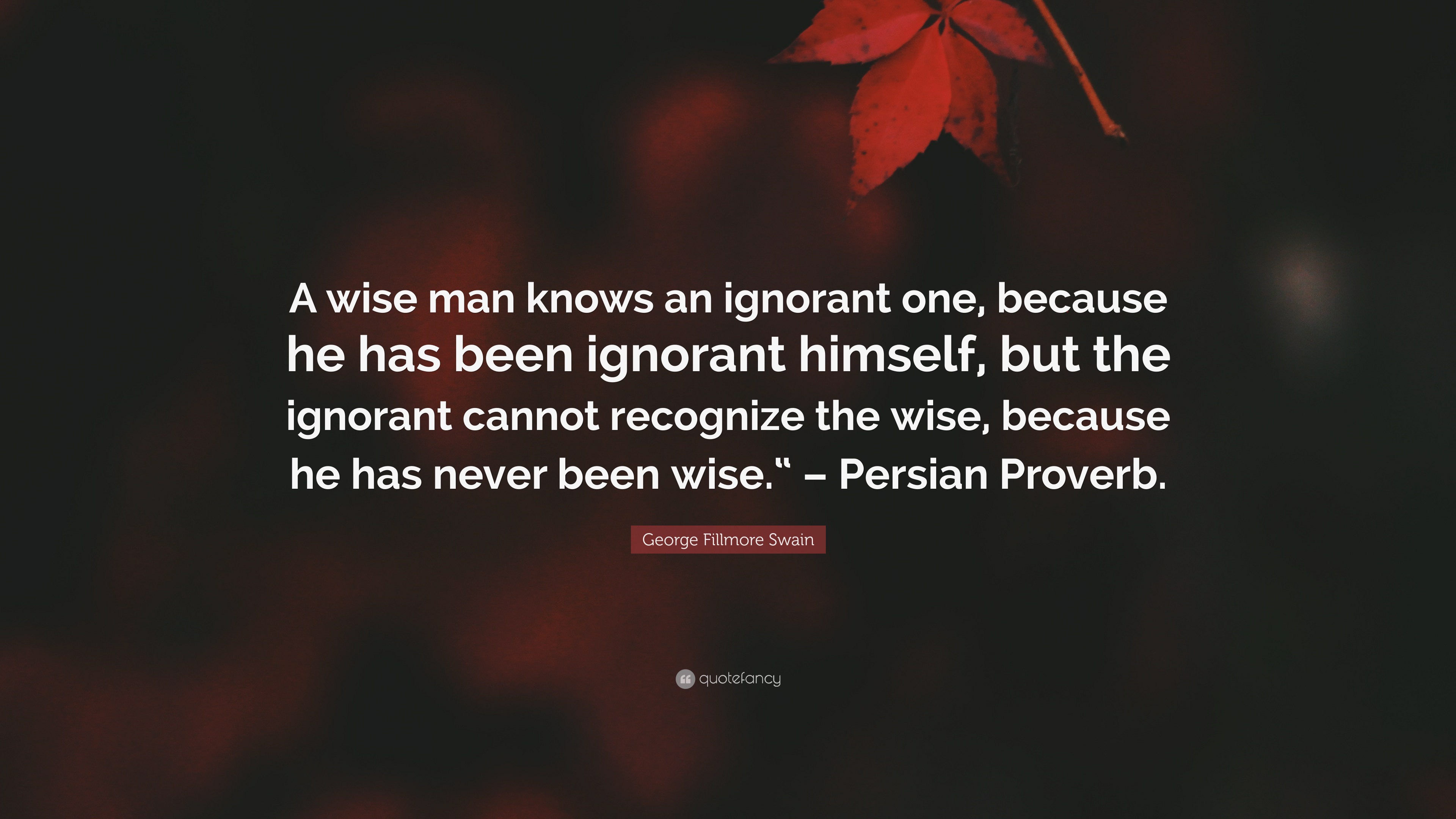 George Fillmore Swain Quote: “A wise man knows an ignorant one, because ...