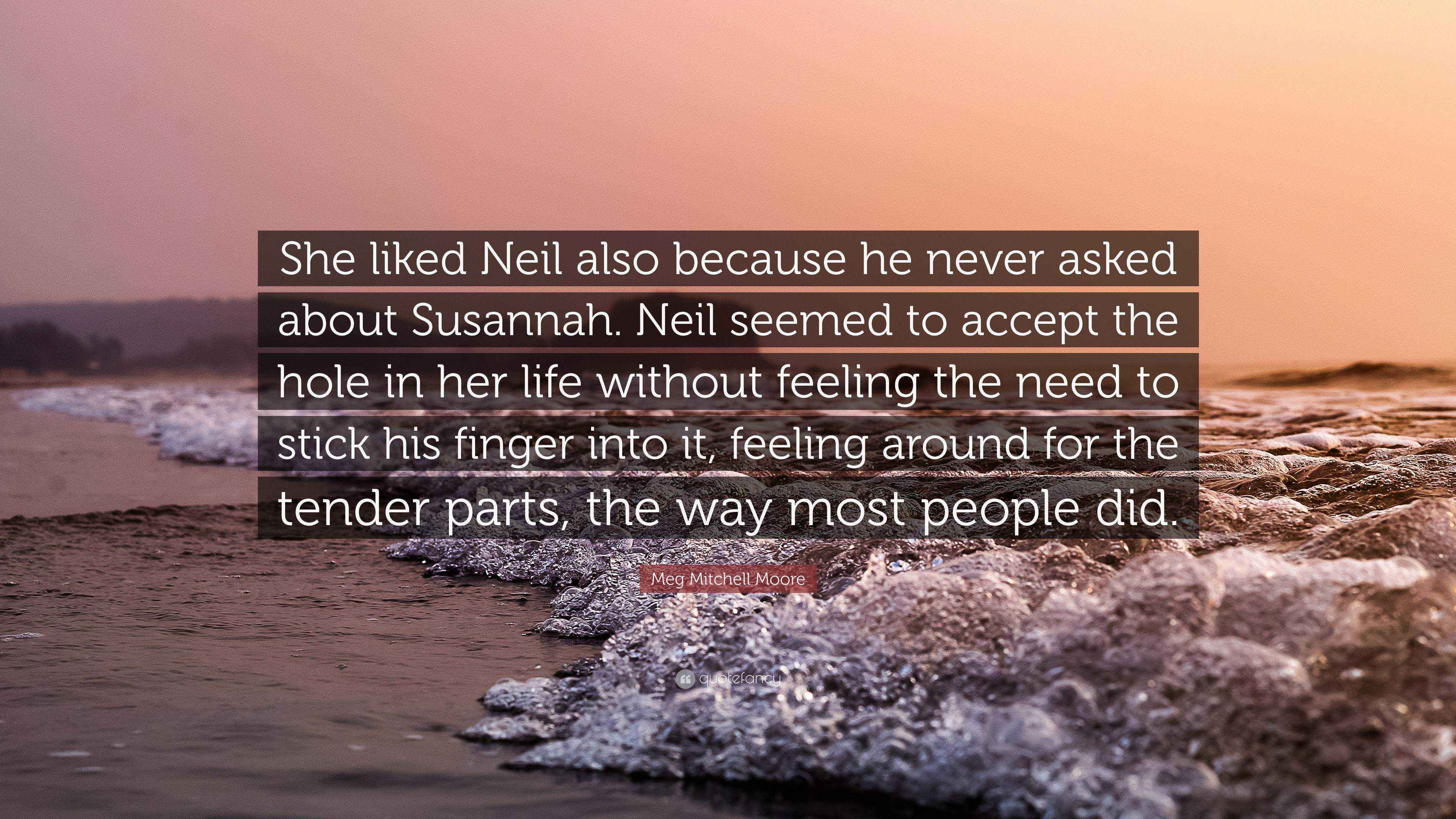Meg Mitchell Moore Quote: “She liked Neil also because he never asked ...