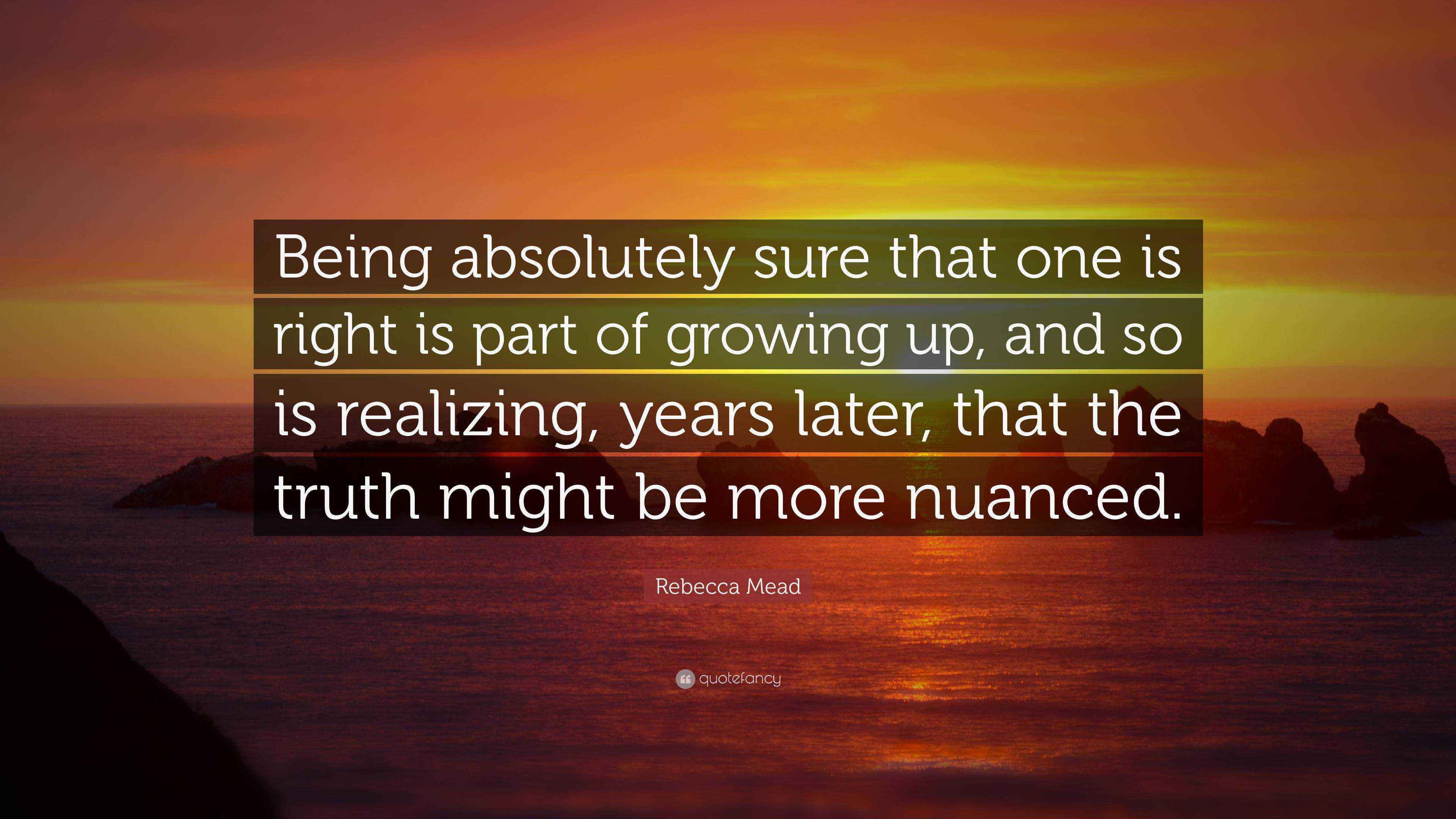 Rebecca Mead Quote: “Being absolutely sure that one is right is part of ...