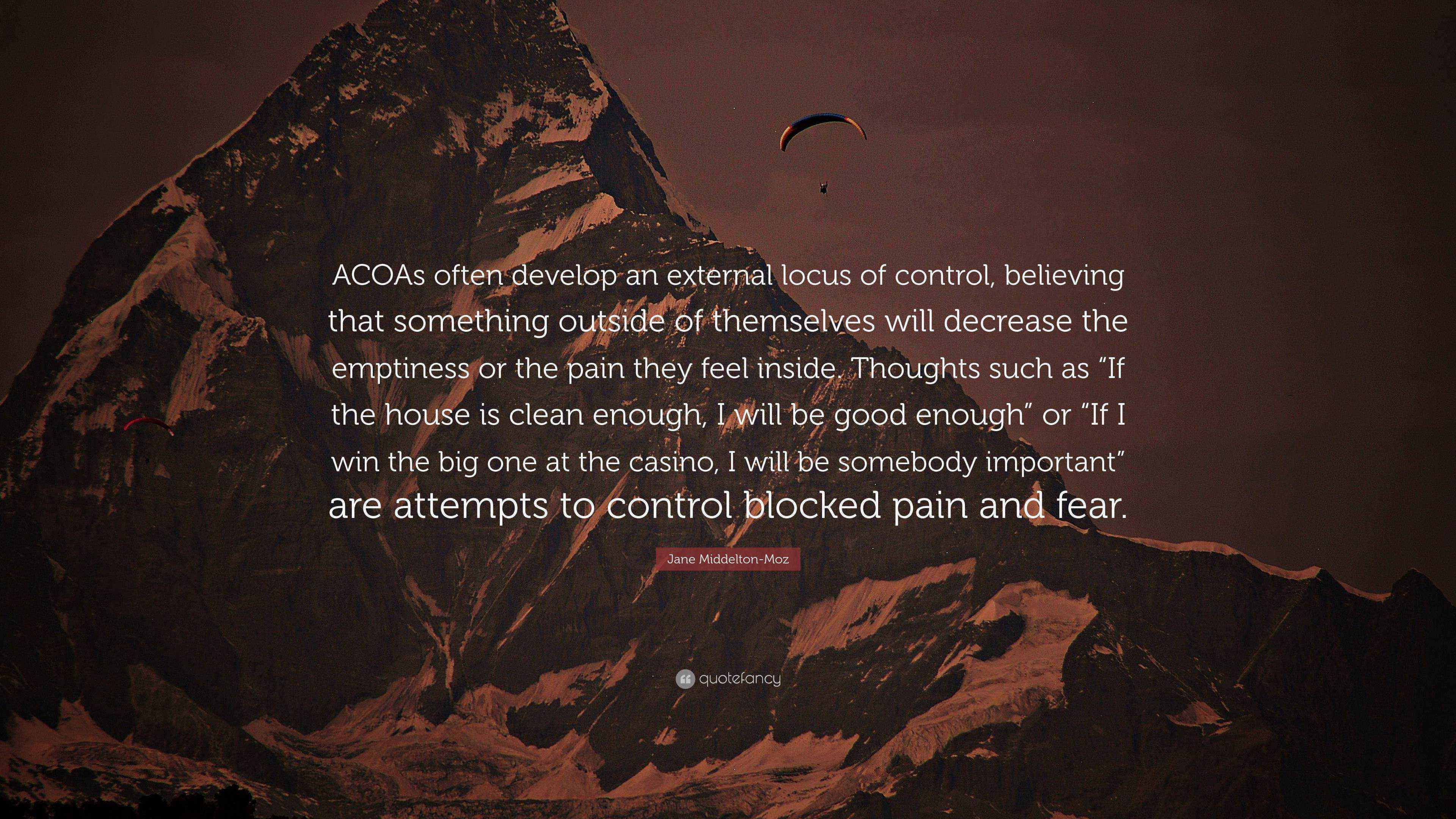 Jane Middelton-Moz Quote: “ACOAs often develop an external locus of ...