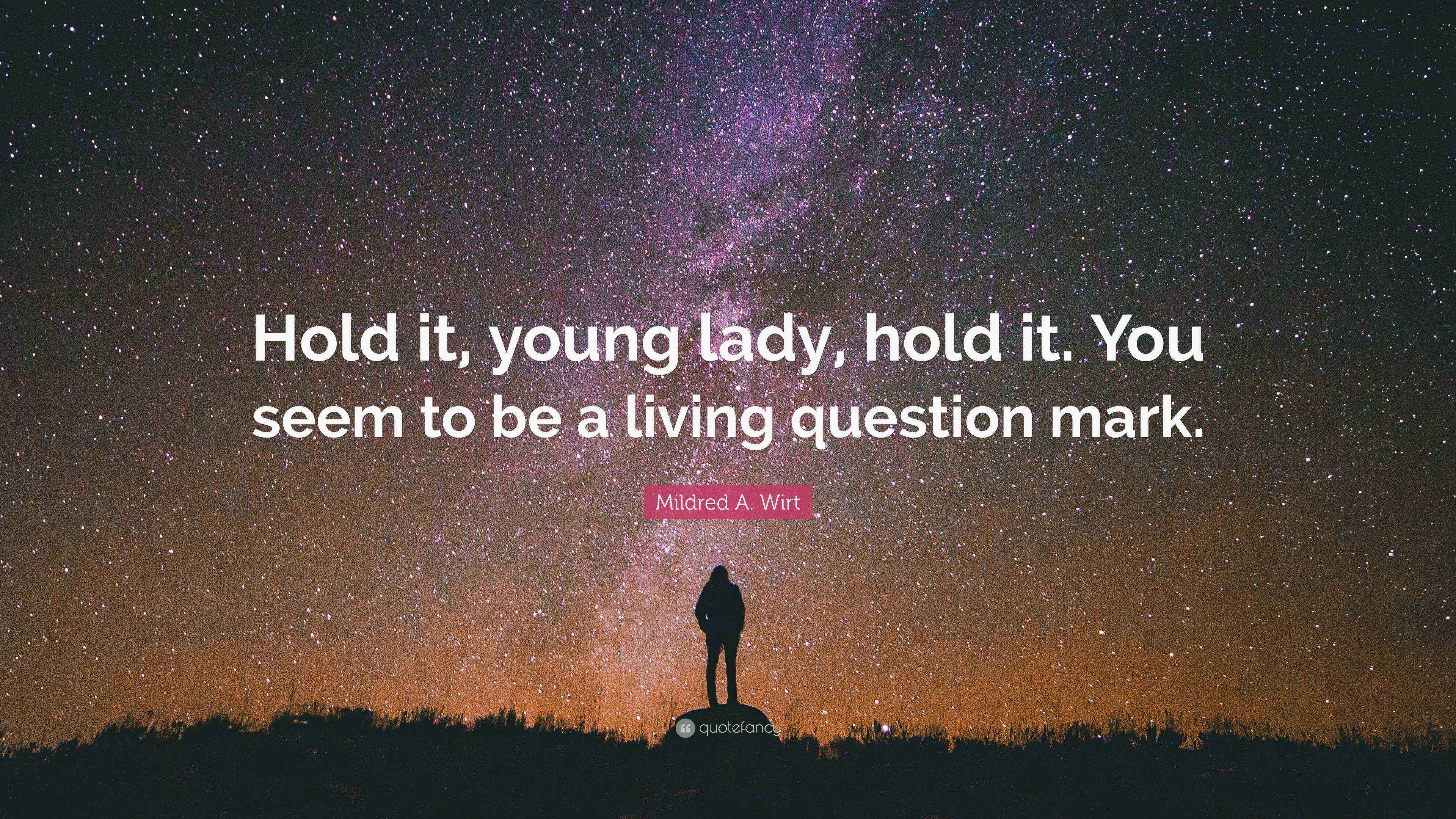 Mildred A. Wirt Quote: “Hold it, young lady, hold it. You seem to be a ...