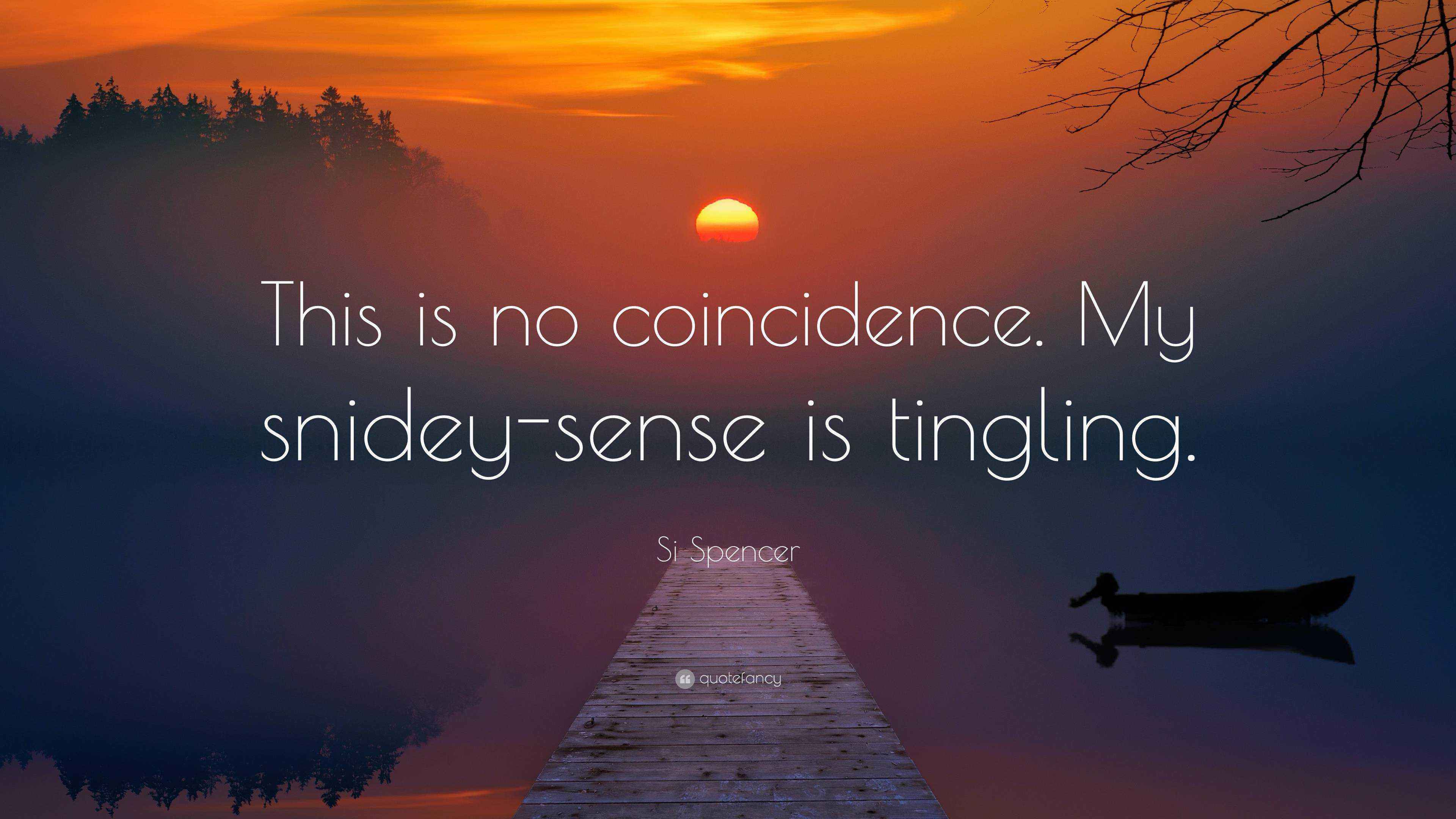 Si Spencer Quote: “This is no coincidence. My snidey-sense is tingling.”