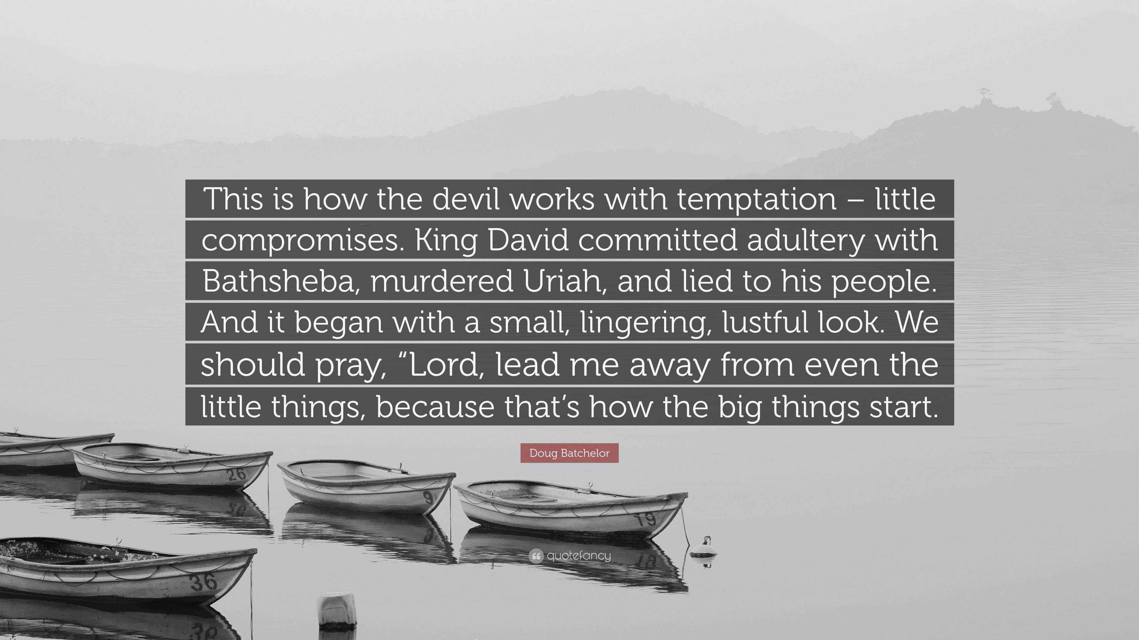 Doug Batchelor Quote: “This is how the devil works with temptation ...