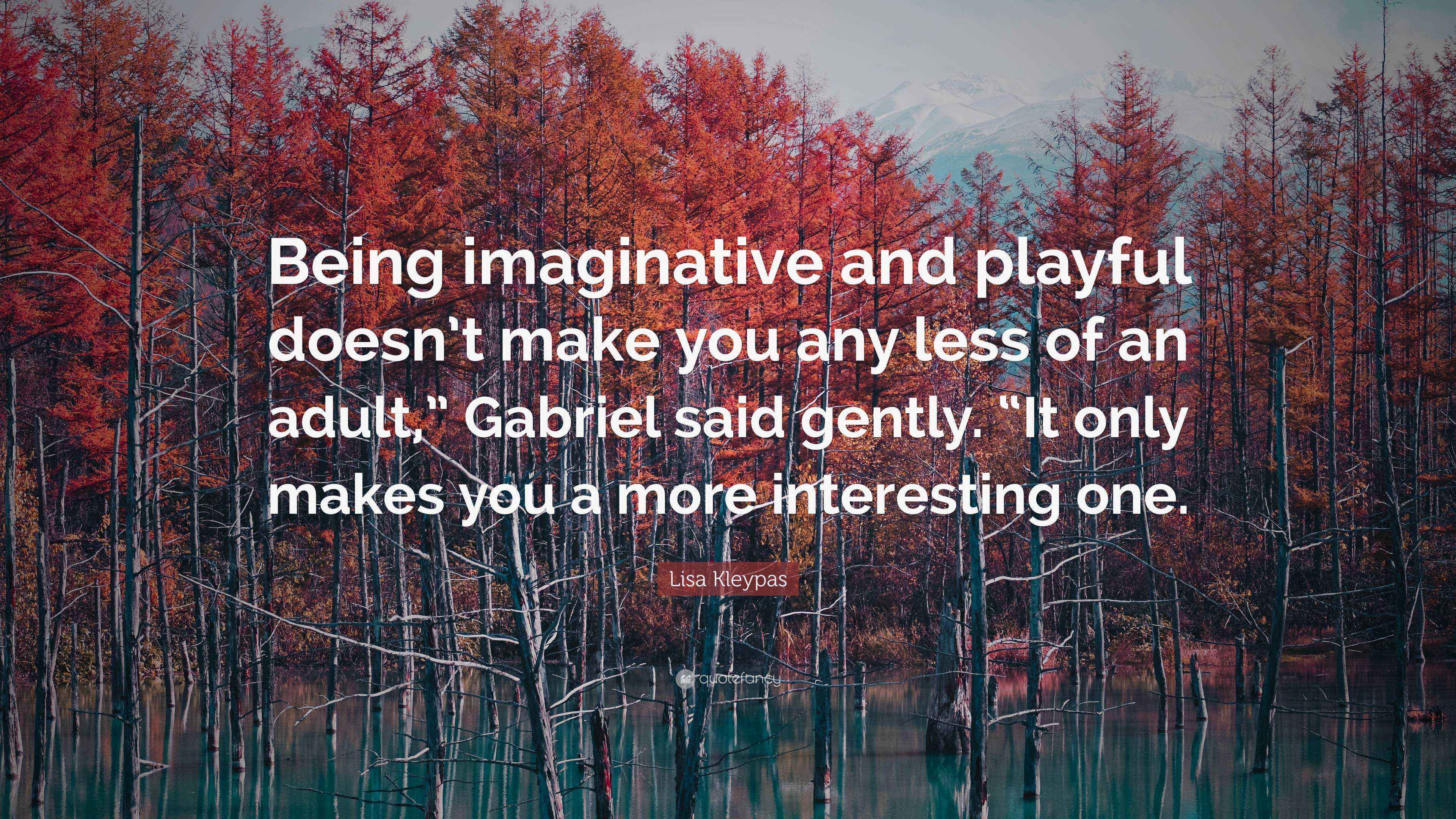 Lisa Kleypas Quote: “Being imaginative and playful doesn’t make you any ...