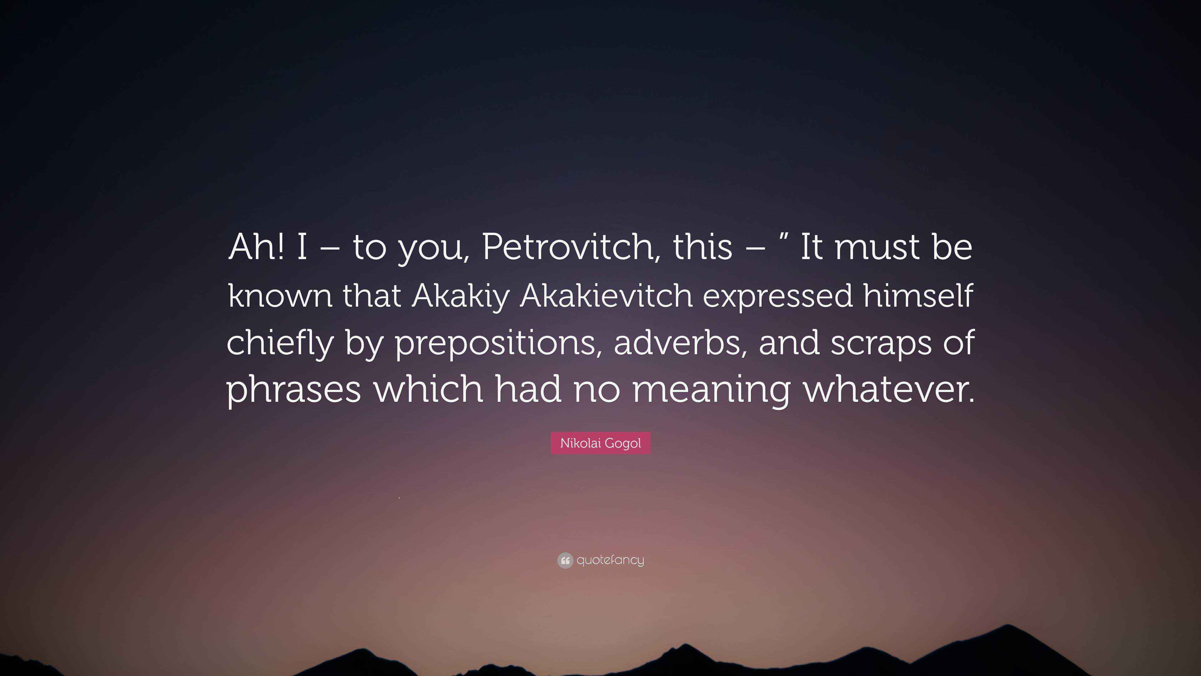 Nikolai Gogol Quote: “Ah! I – to you, Petrovitch, this – ” It must be ...