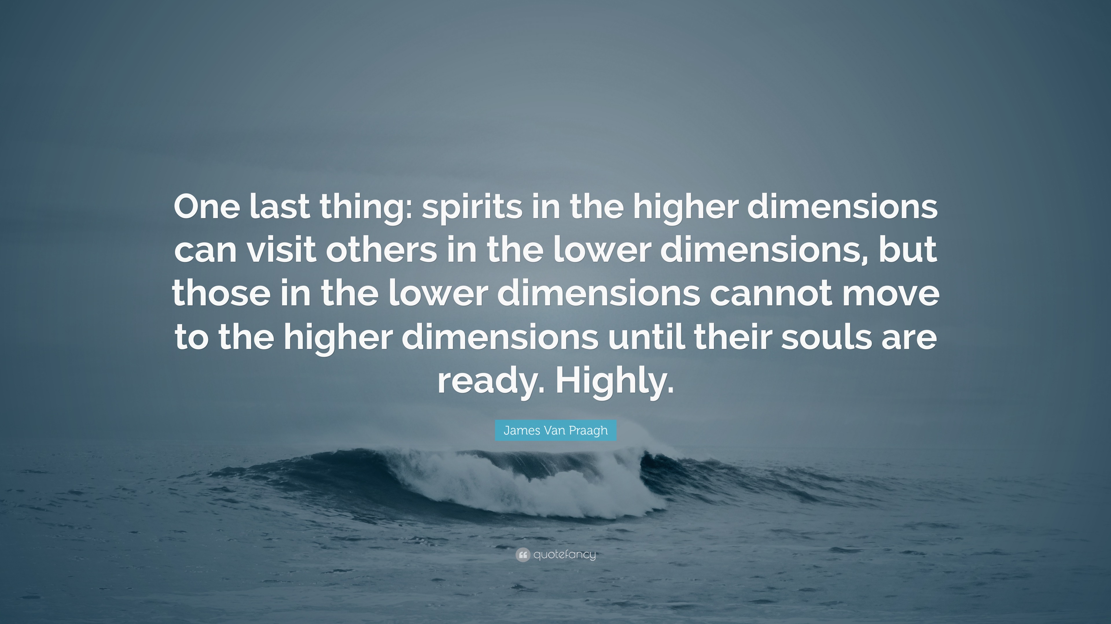 James Van Praagh Quote: “One last thing: spirits in the higher ...