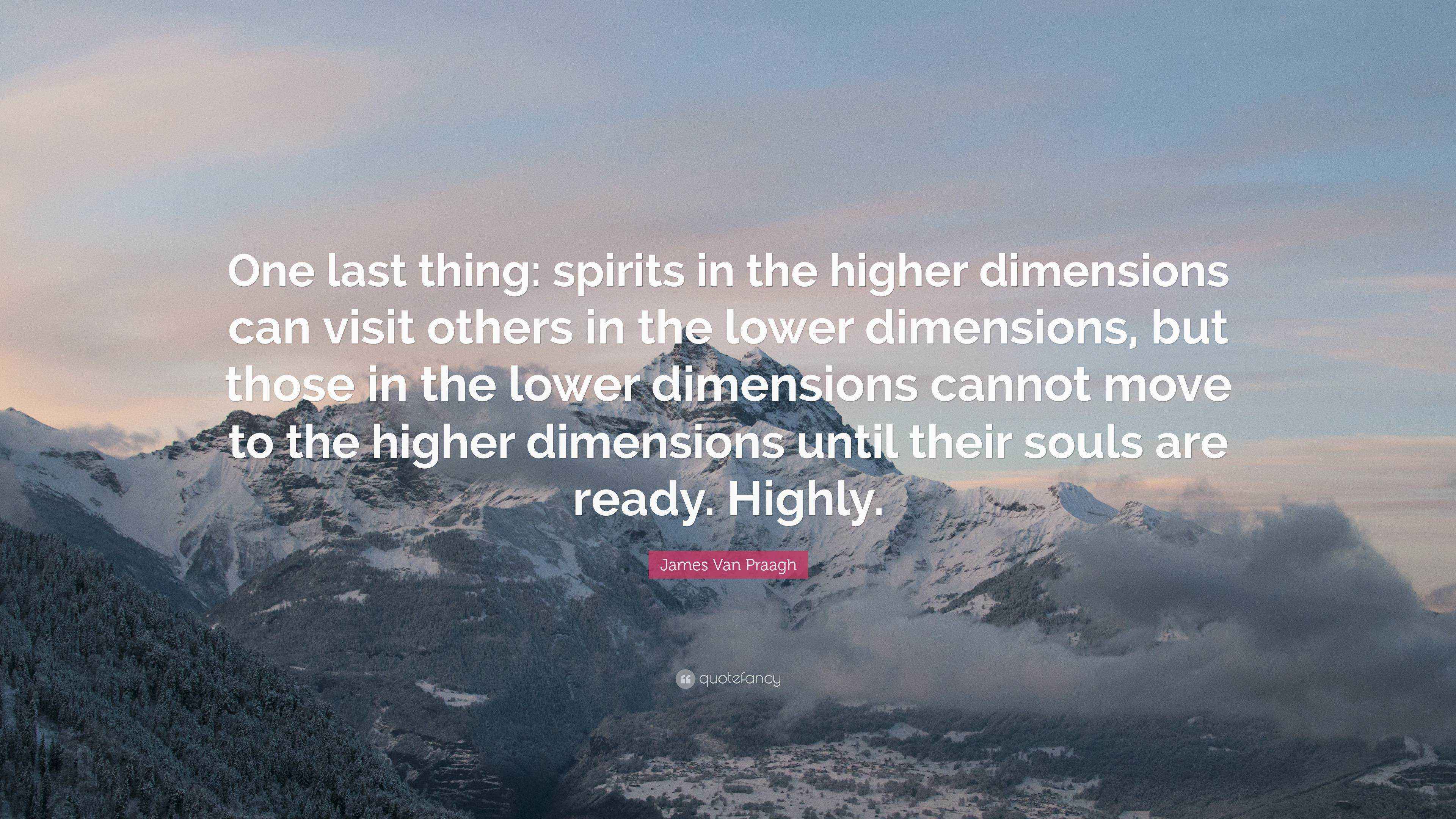 James Van Praagh Quote: “One last thing: spirits in the higher ...