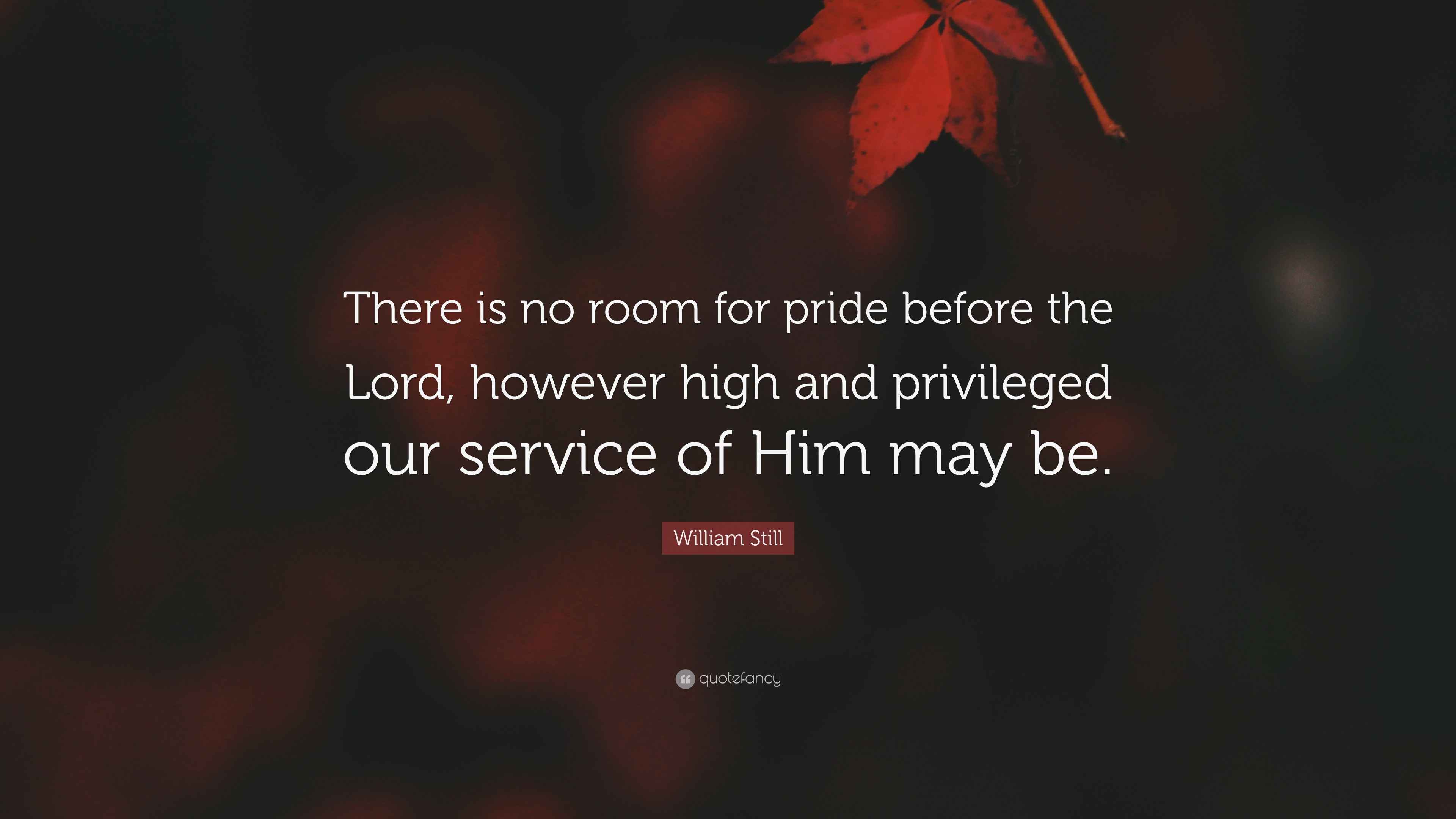 William Still Quote: “There is no room for pride before the Lord ...