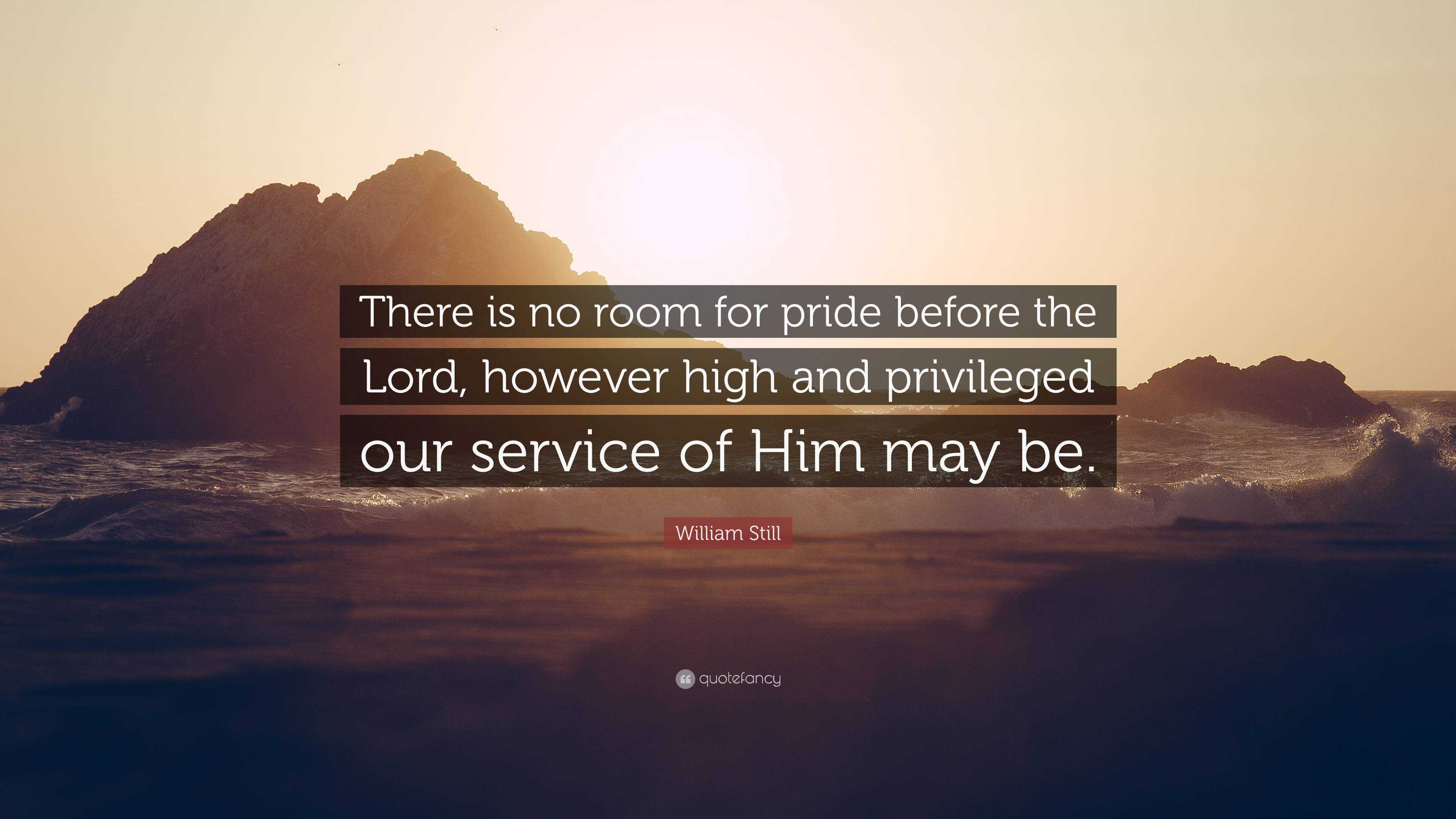 William Still Quote: “There is no room for pride before the Lord ...