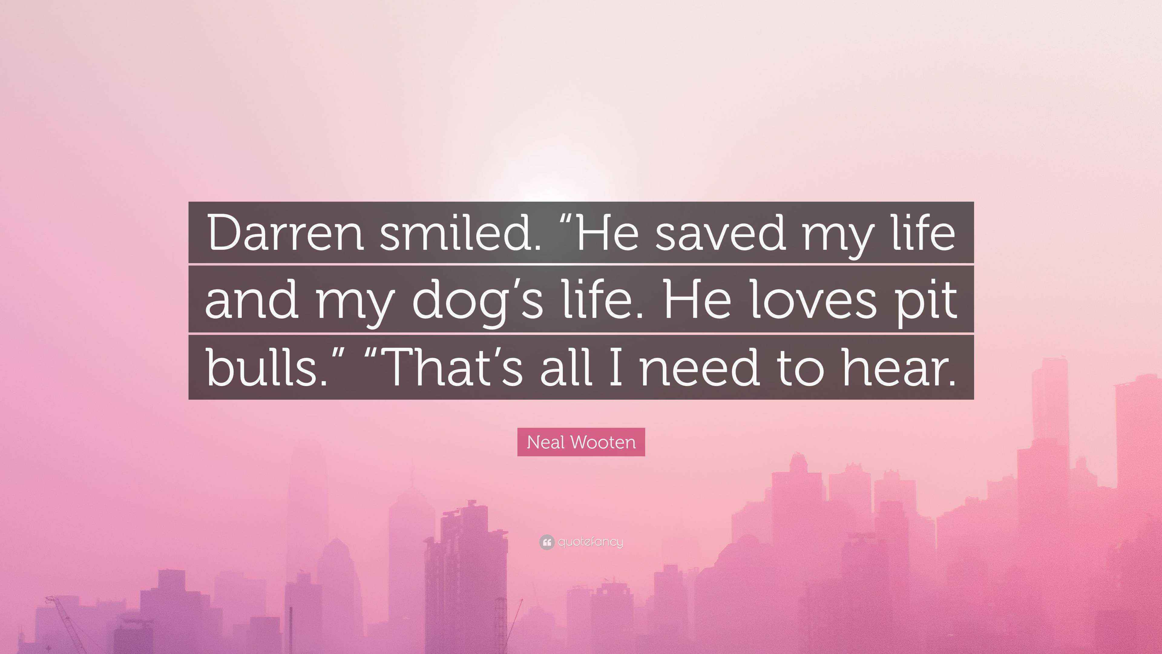 Neal Wooten Quote: “Darren smiled. “He saved my life and my dog’s life ...