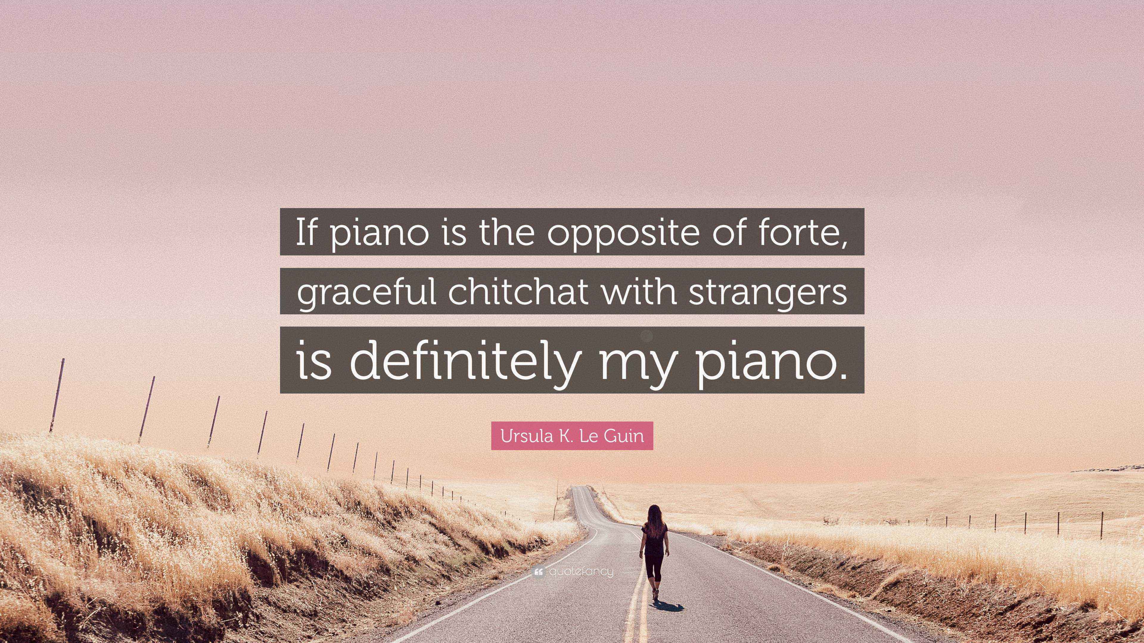 Ursula K. Le Guin Quote: “If piano is the opposite of forte, graceful ...