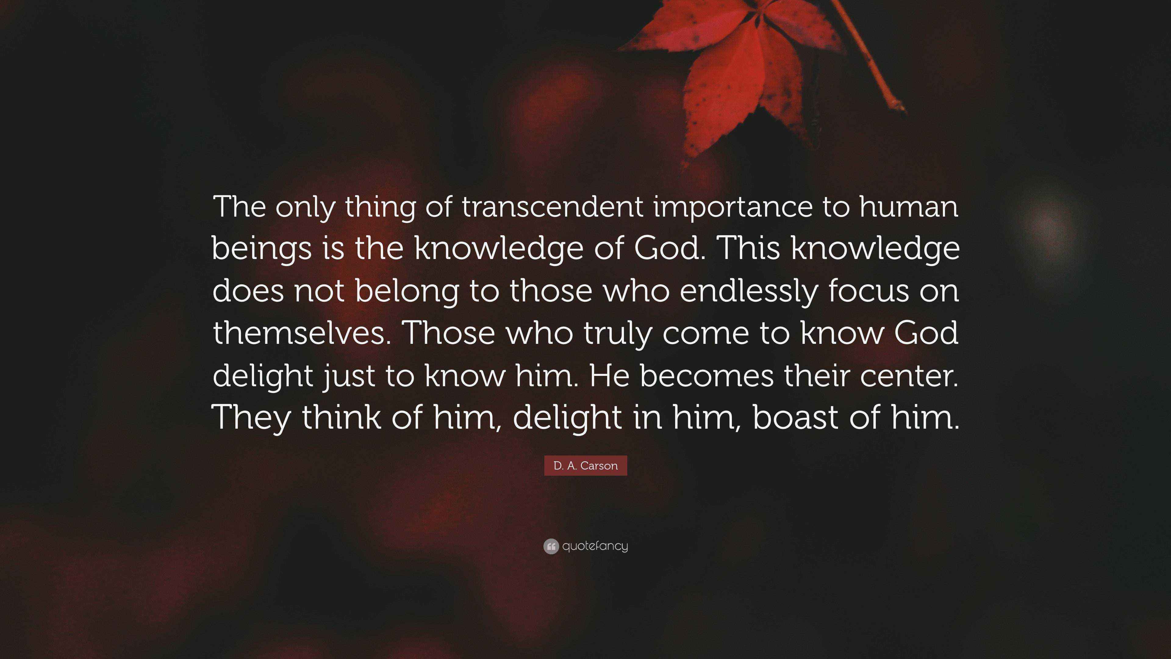 D. A. Carson Quote: “The only thing of transcendent importance to human ...