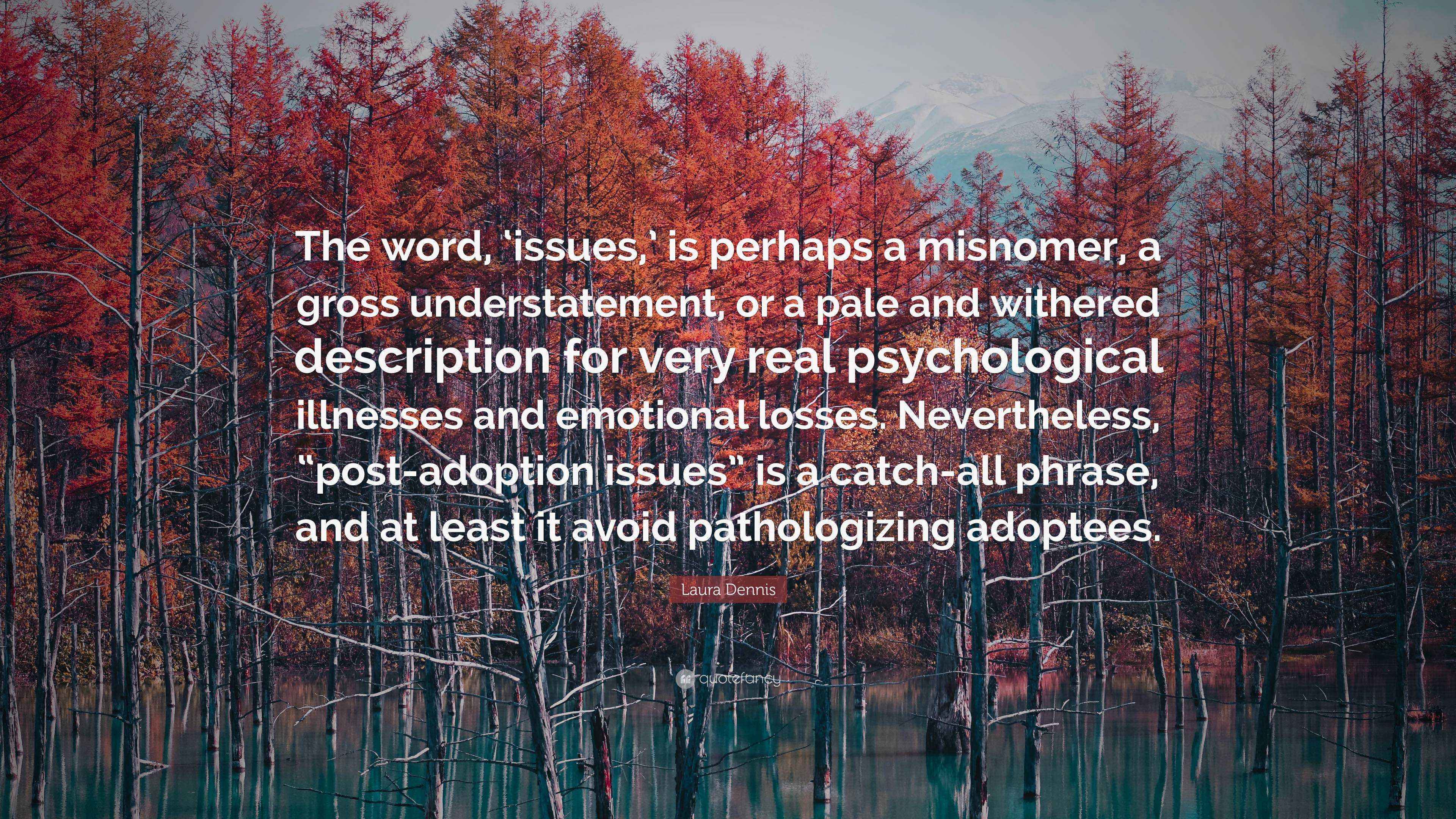 Laura Dennis Quote: “The word, ‘issues,’ is perhaps a misnomer, a gross ...