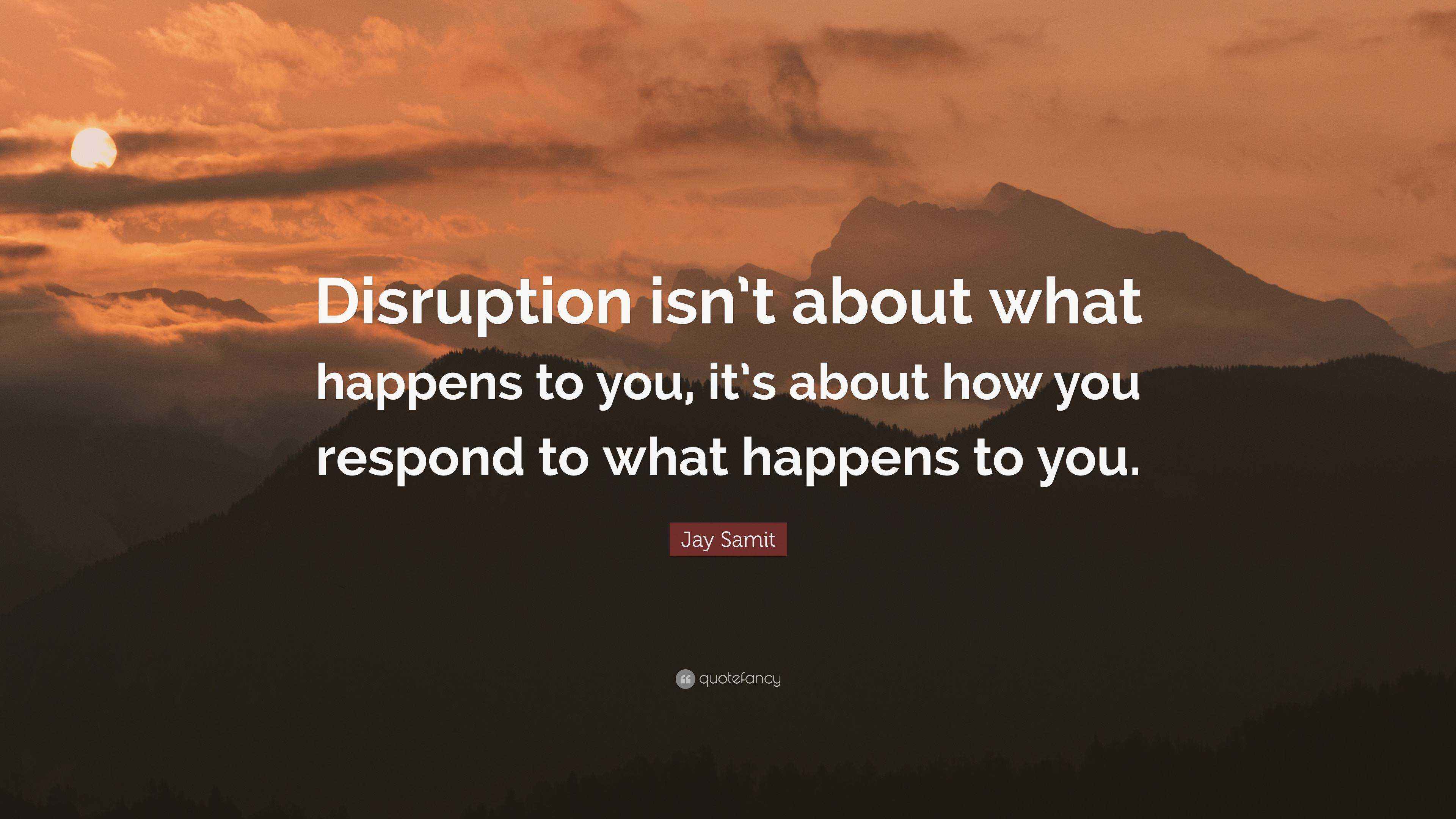 Jay Samit Quote: “Disruption isn’t about what happens to you, it’s ...