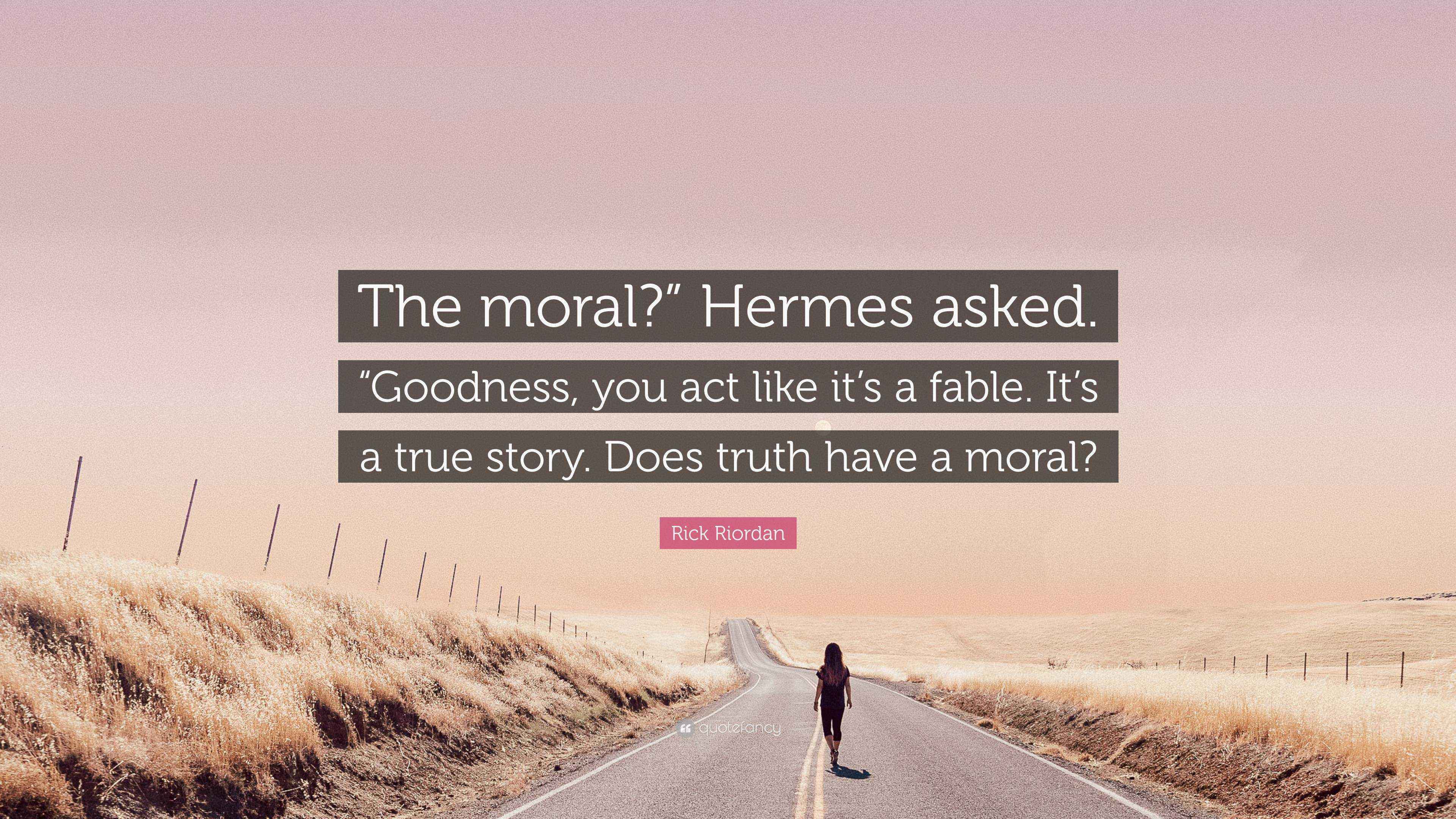 Rick Riordan Quote: “The moral?” Hermes asked. “Goodness, you act like ...