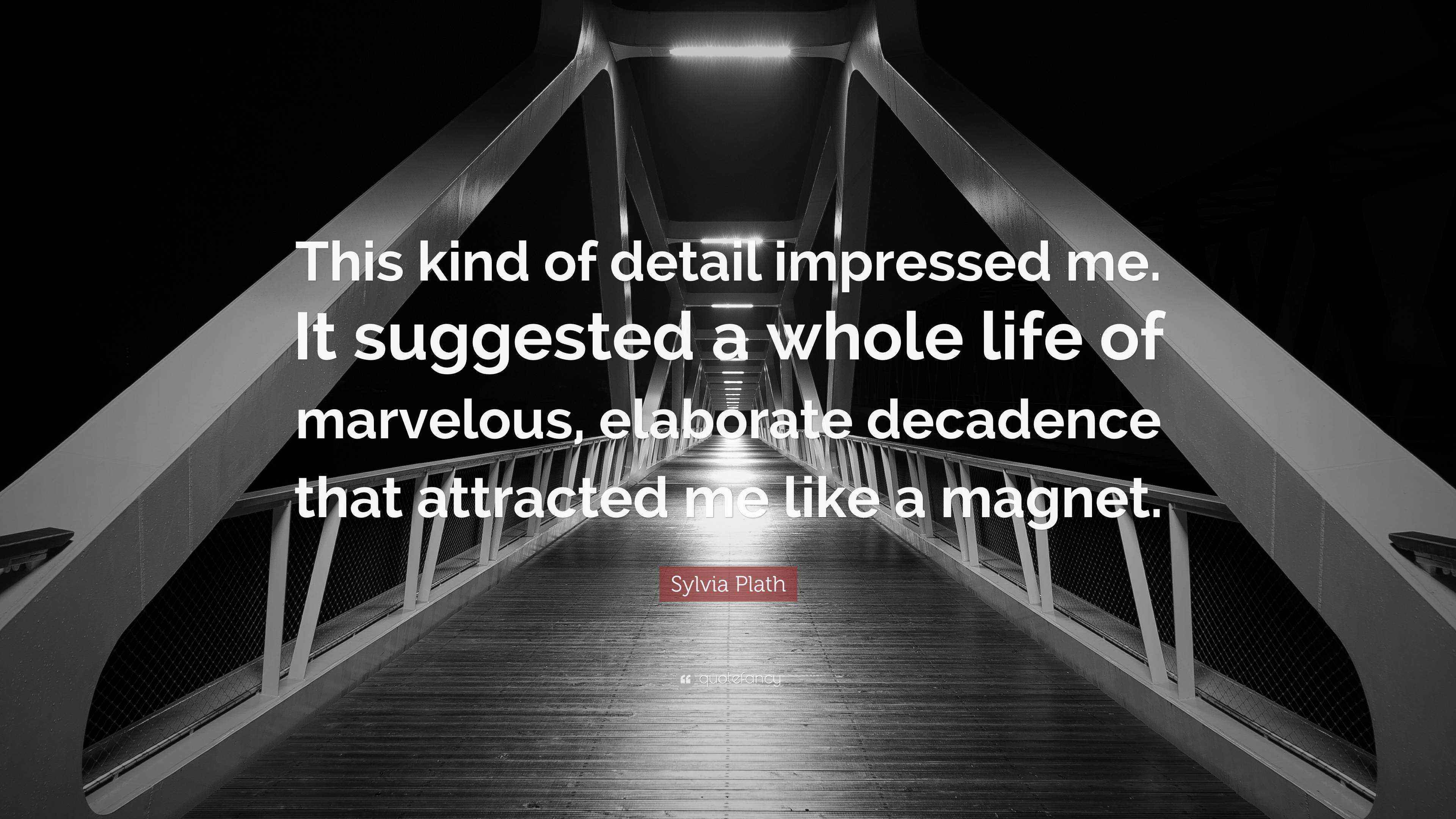 Sylvia Plath Quote: “This kind of detail impressed me. It suggested a ...