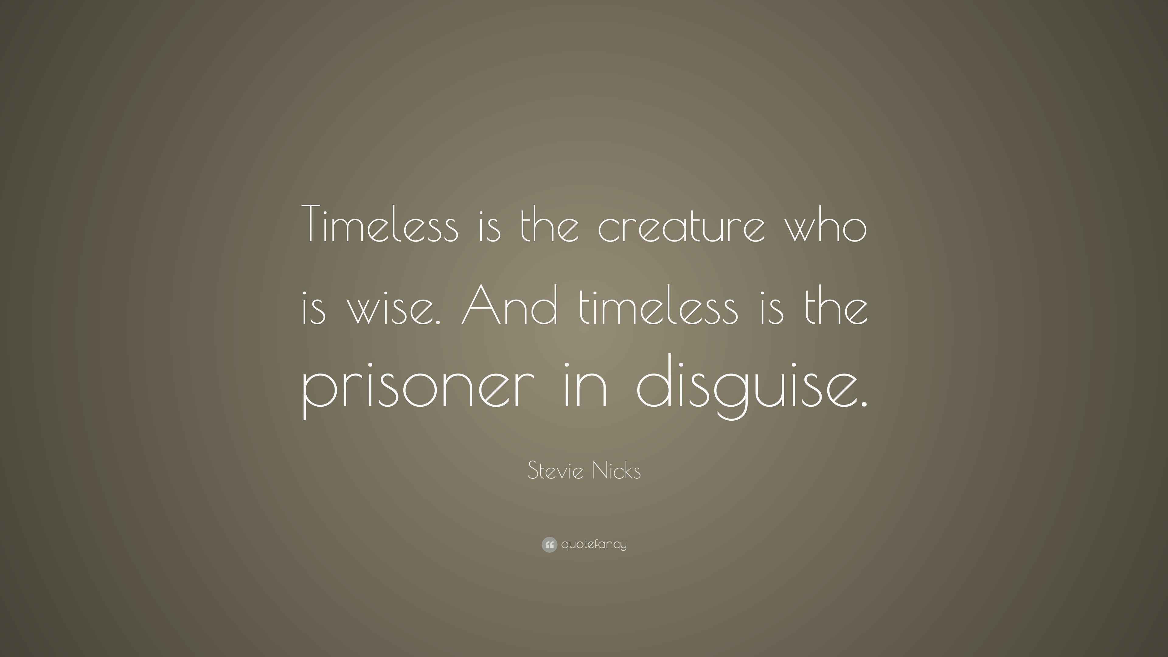Stevie Nicks Quote: “Timeless is the creature who is wise. And timeless ...