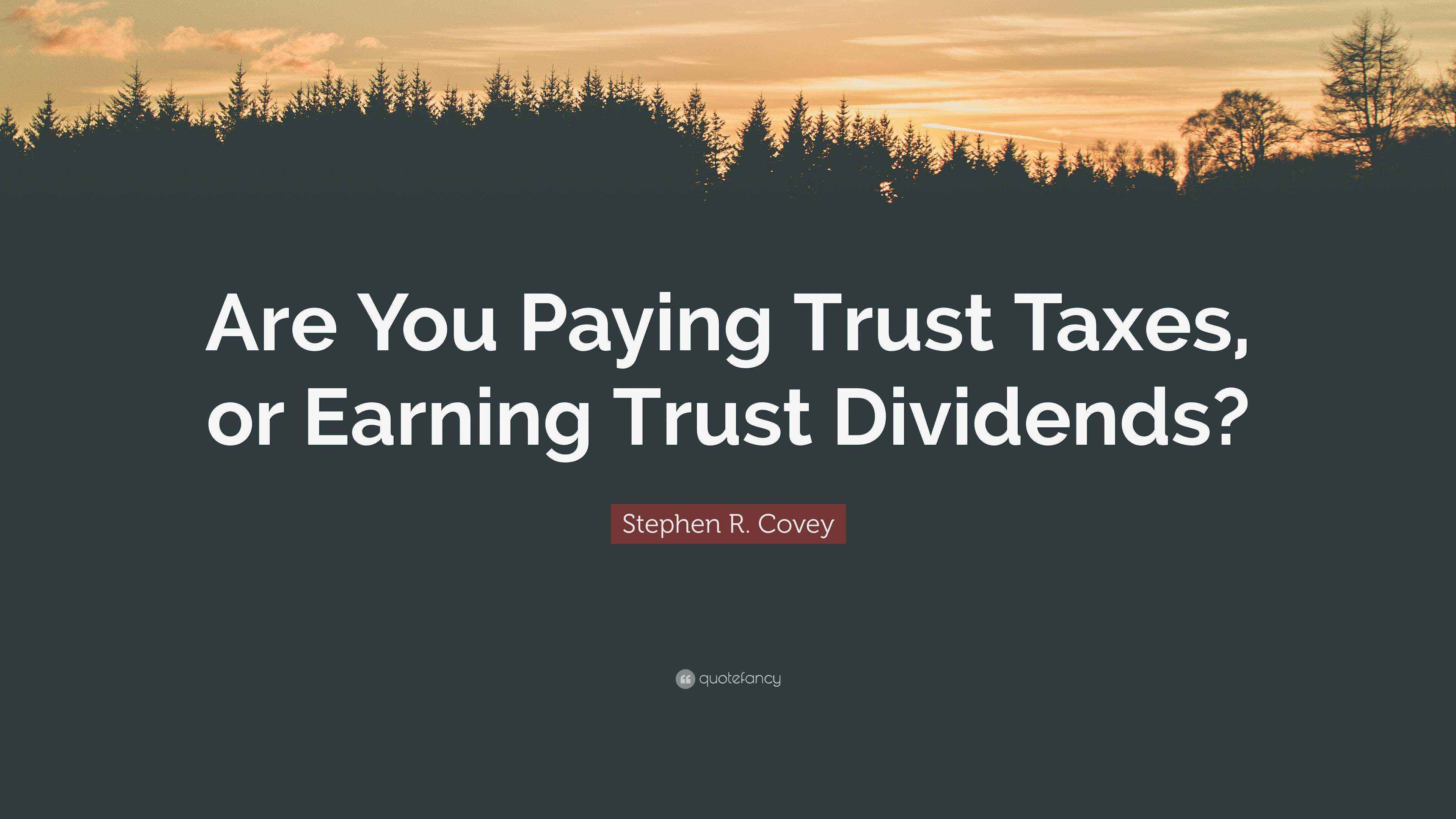 Stephen R. Covey Quote: “Are You Paying Trust Taxes, or Earning Trust ...