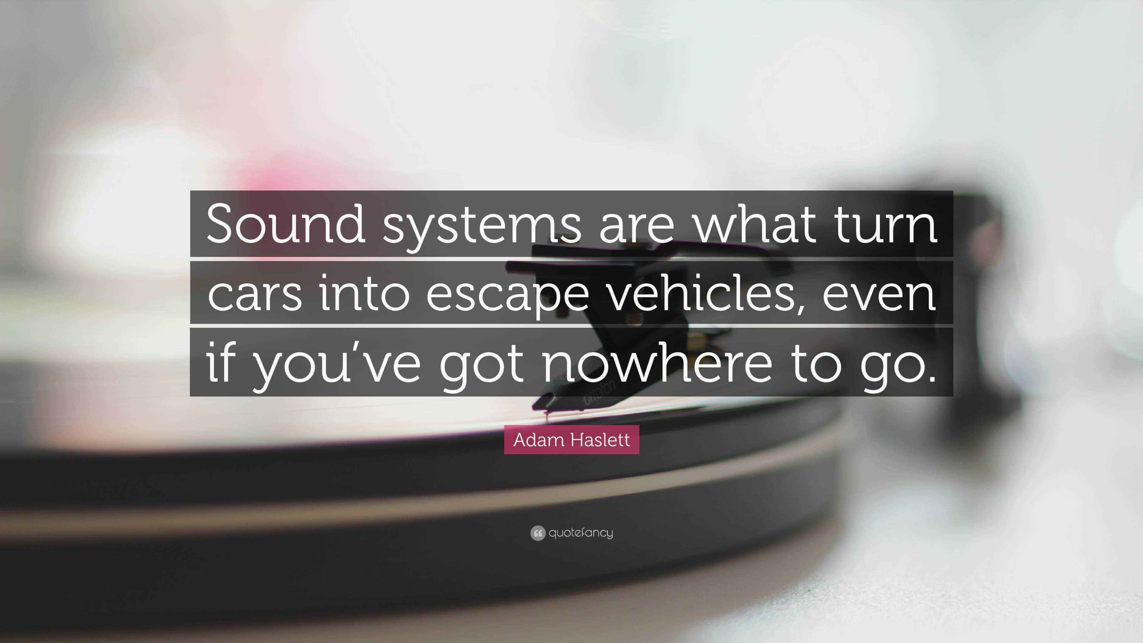 Adam Haslett Quote: “Sound systems are what turn cars into escape ...