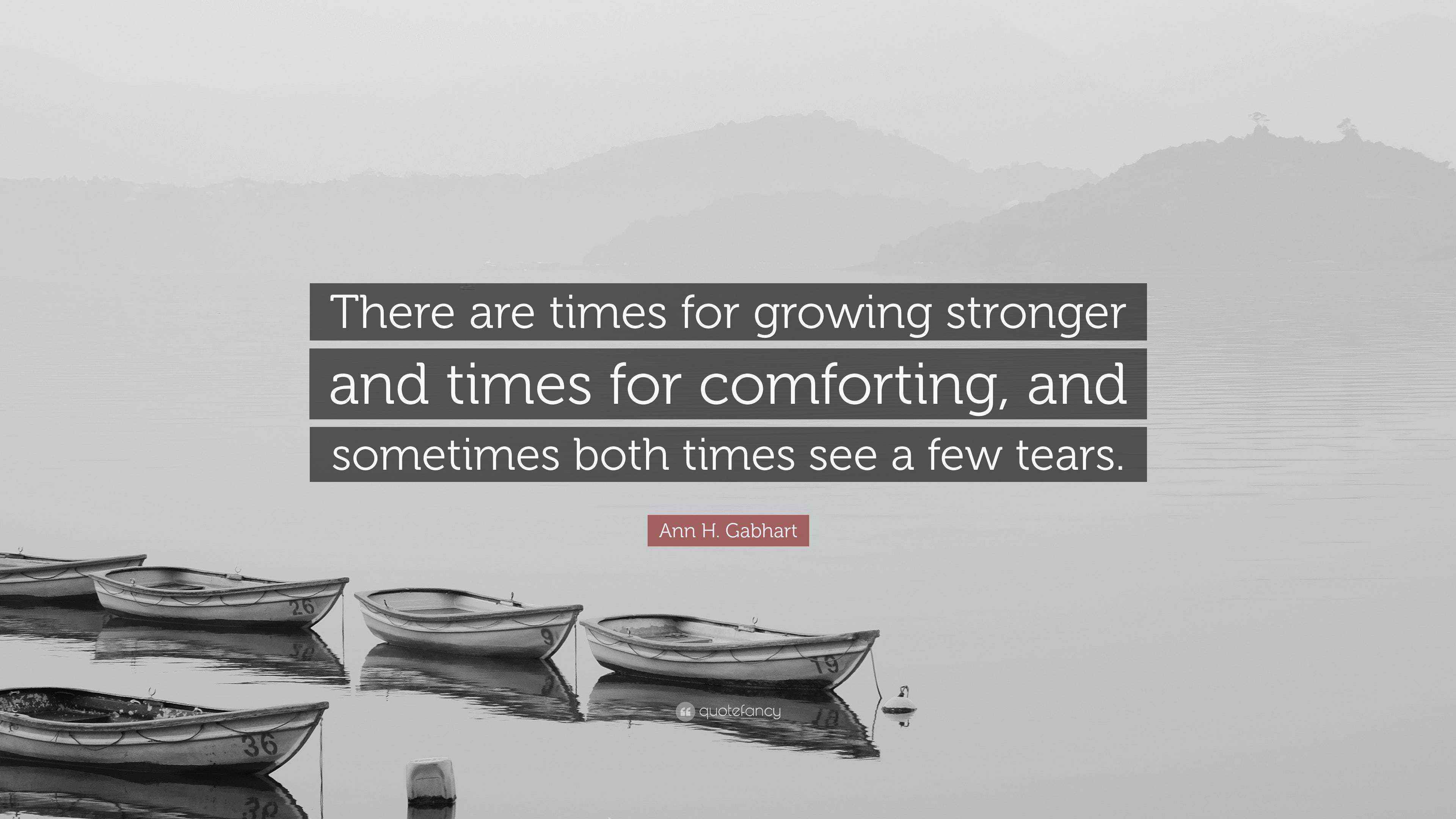 Ann H. Gabhart Quote: “There are times for growing stronger and times ...