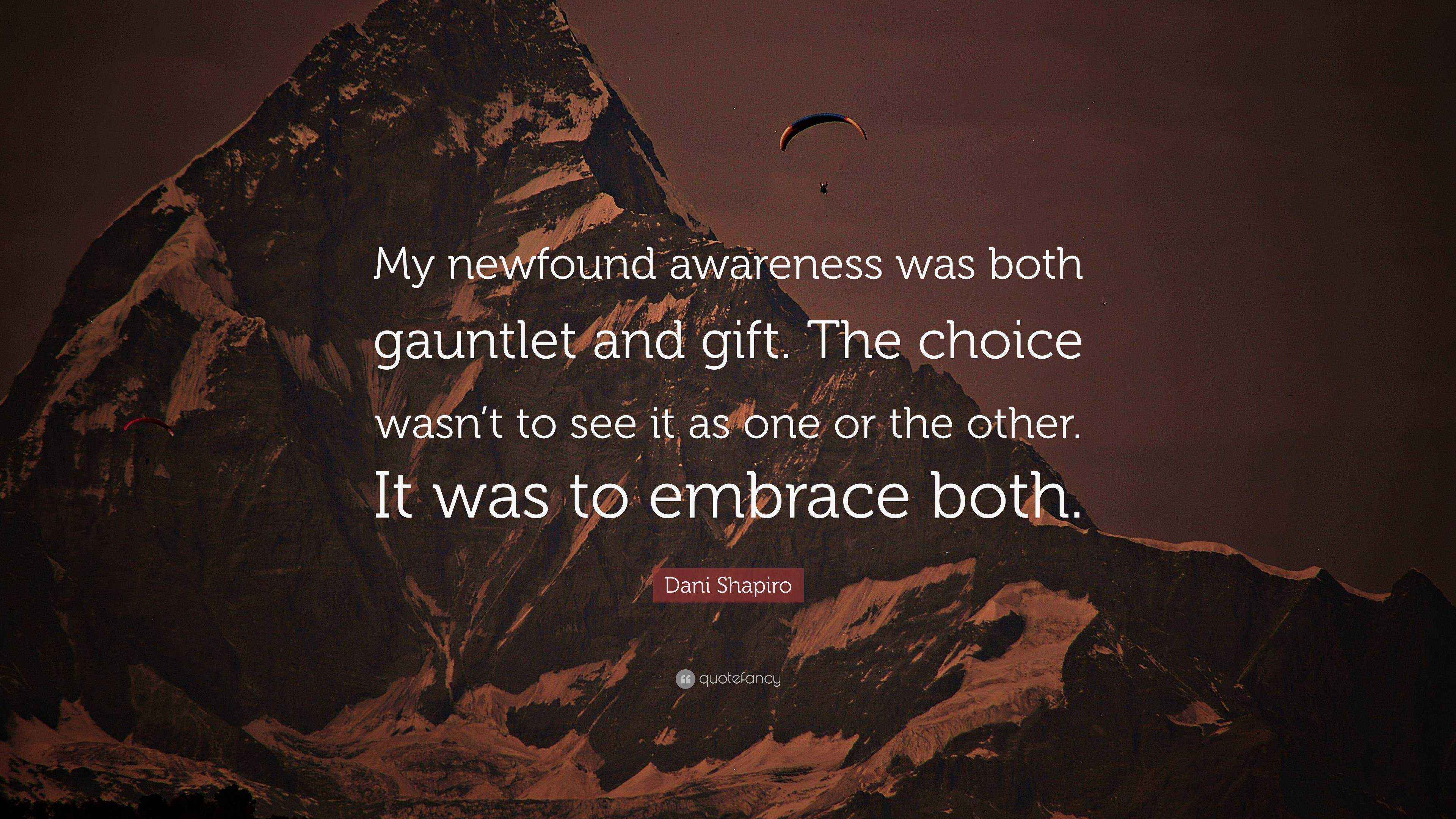 Dani Shapiro Quote: “My newfound awareness was both gauntlet and gift ...