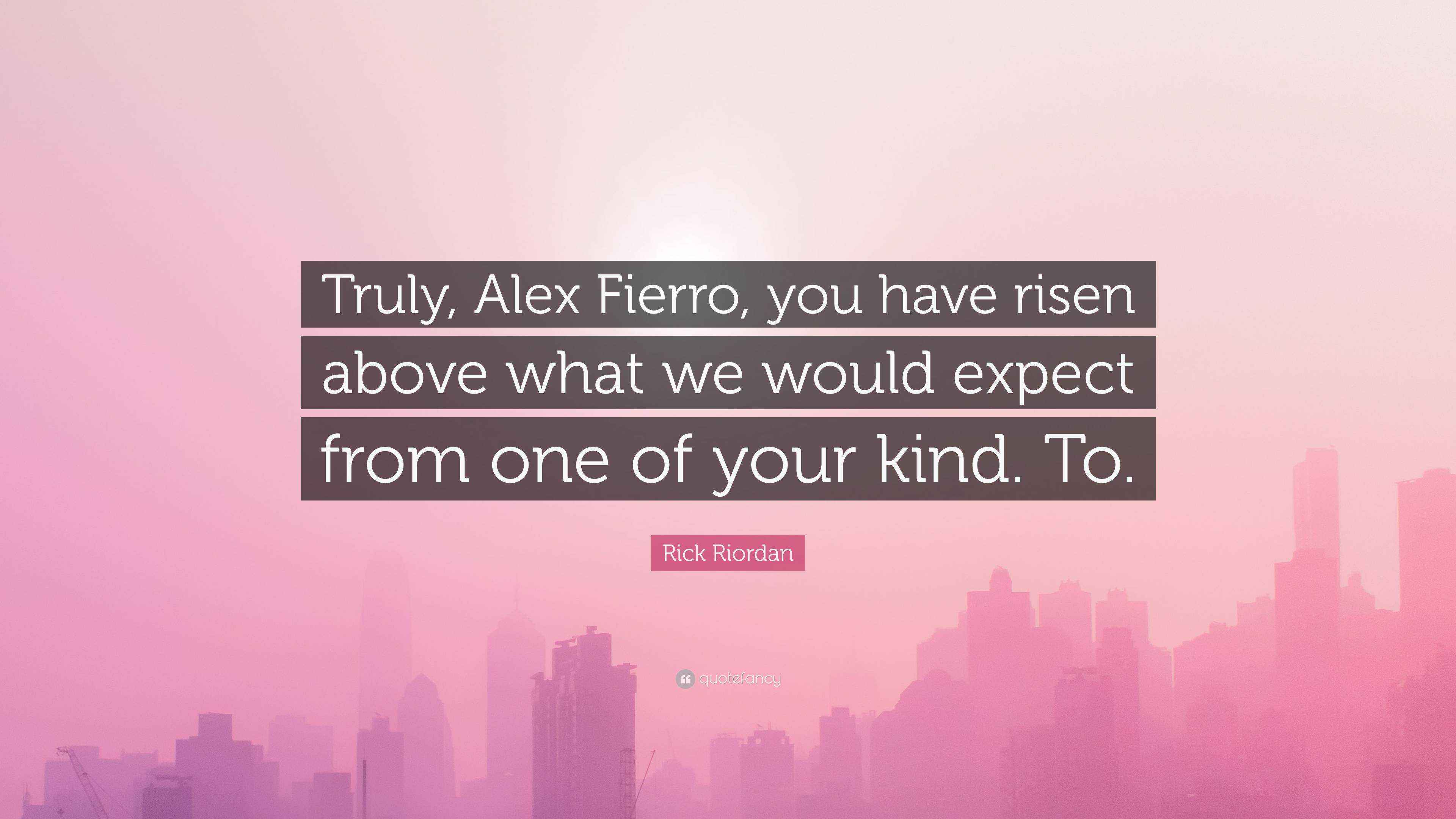 Rick Riordan Quote: “Truly, Alex Fierro, you have risen above what we ...