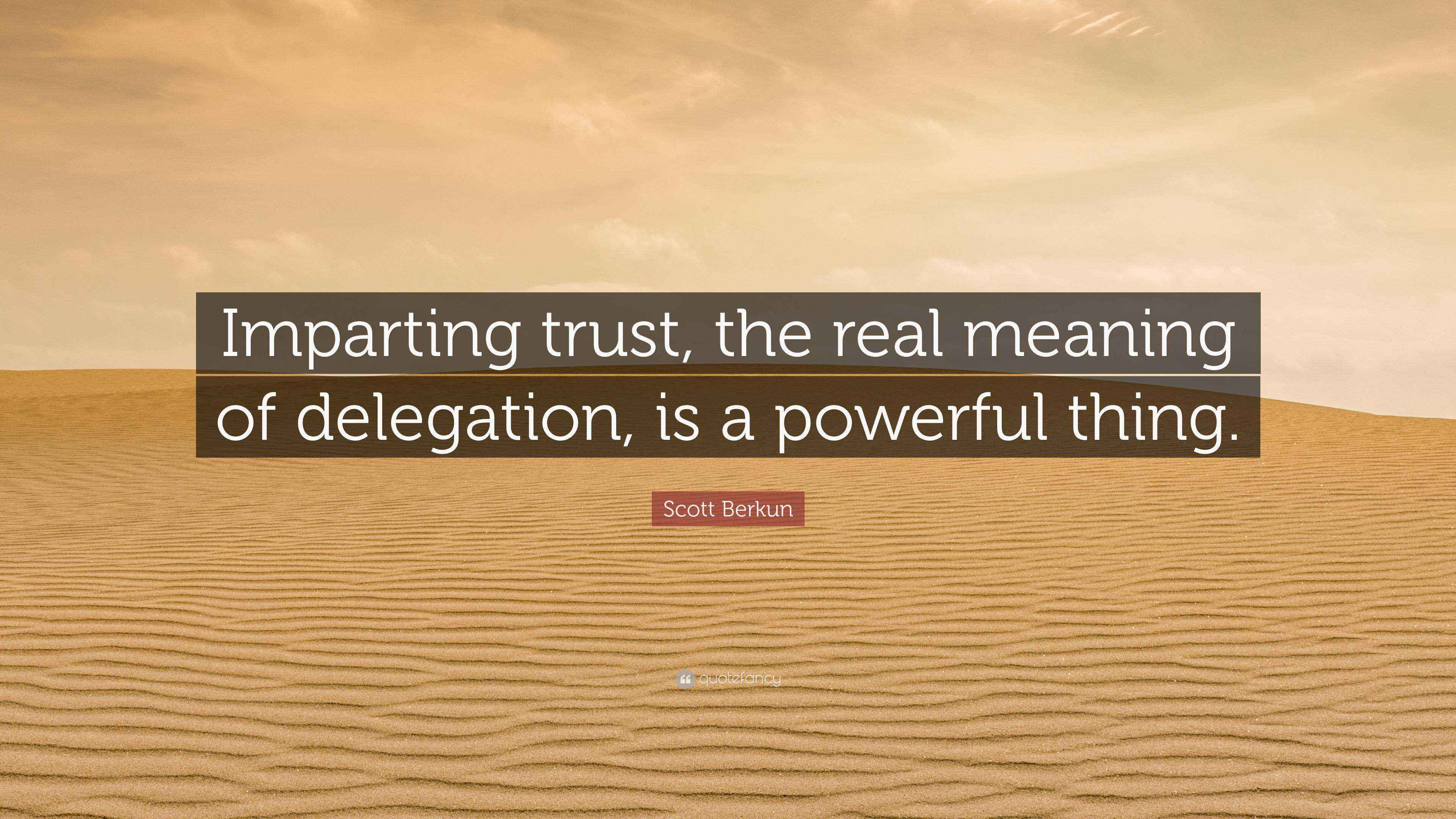 Scott Berkun Quote: “Imparting trust, the real meaning of delegation ...