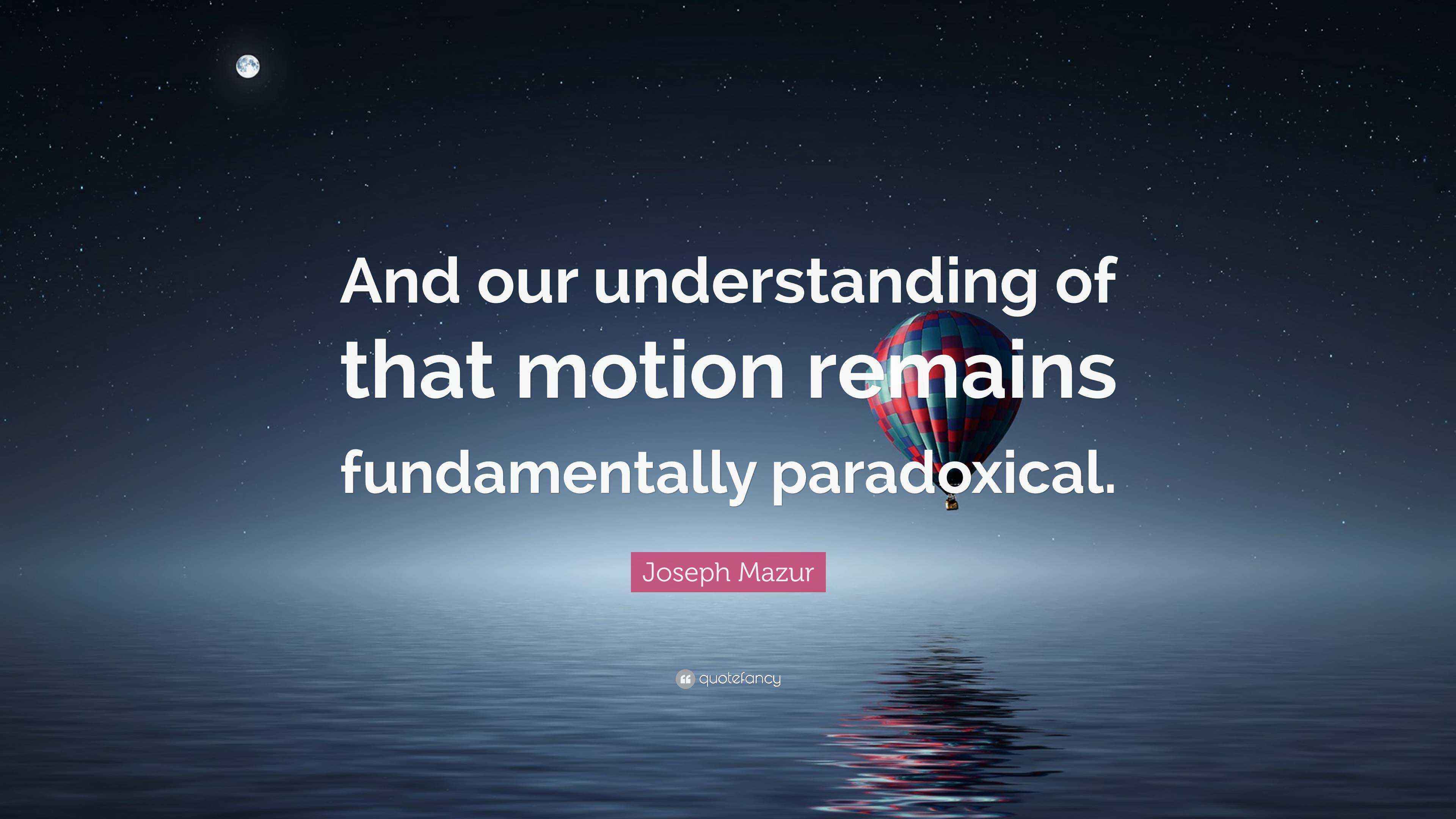 Joseph Mazur Quote: “And our understanding of that motion remains ...