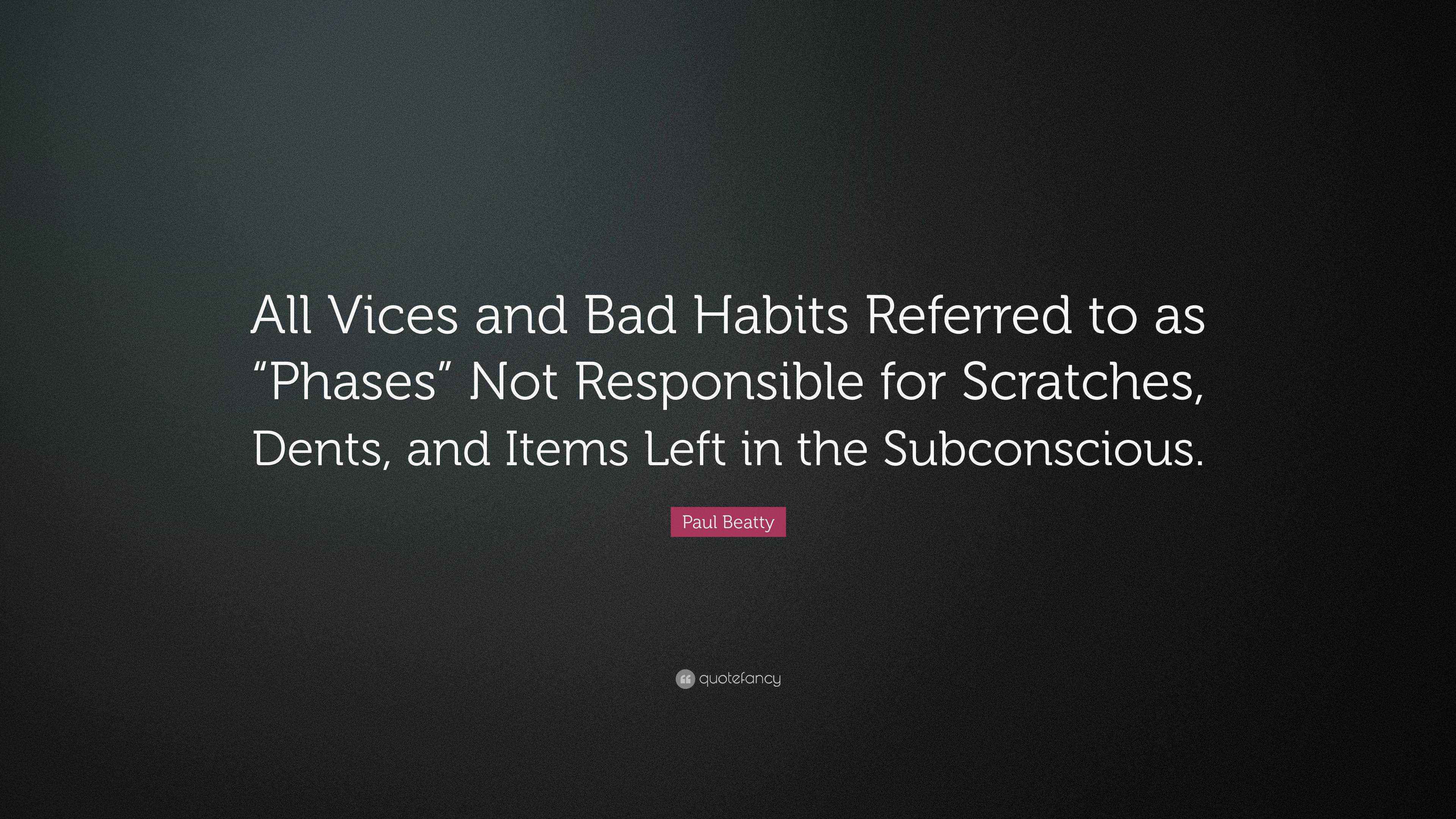 Paul Beatty Quote: “All Vices and Bad Habits Referred to as “Phases ...