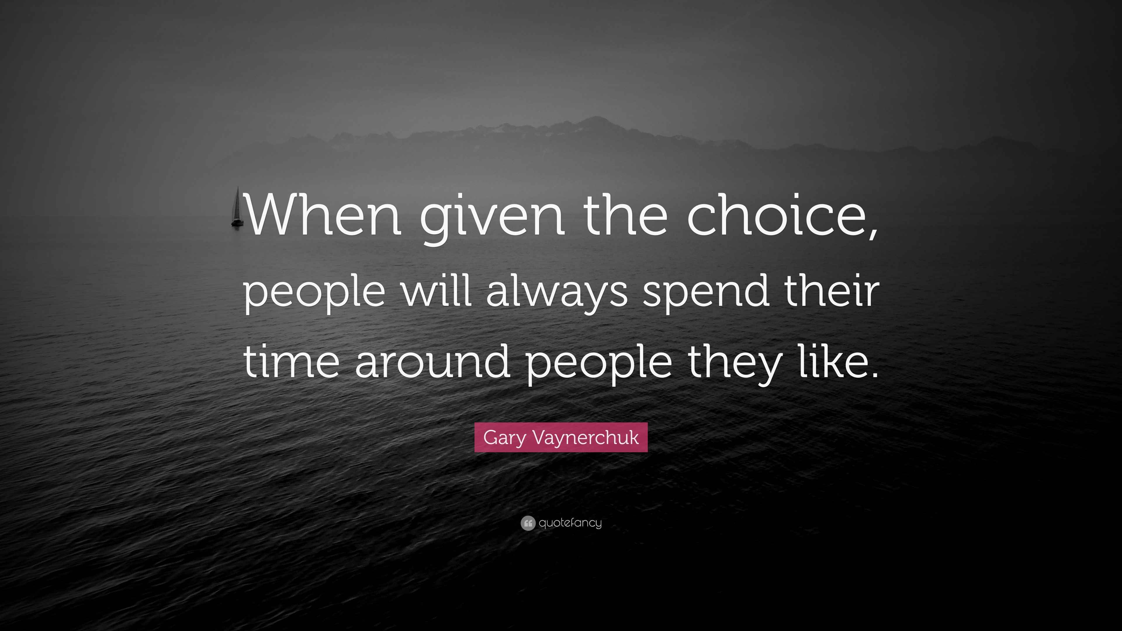 Gary Vaynerchuk Quote: “When given the choice, people will always spend ...