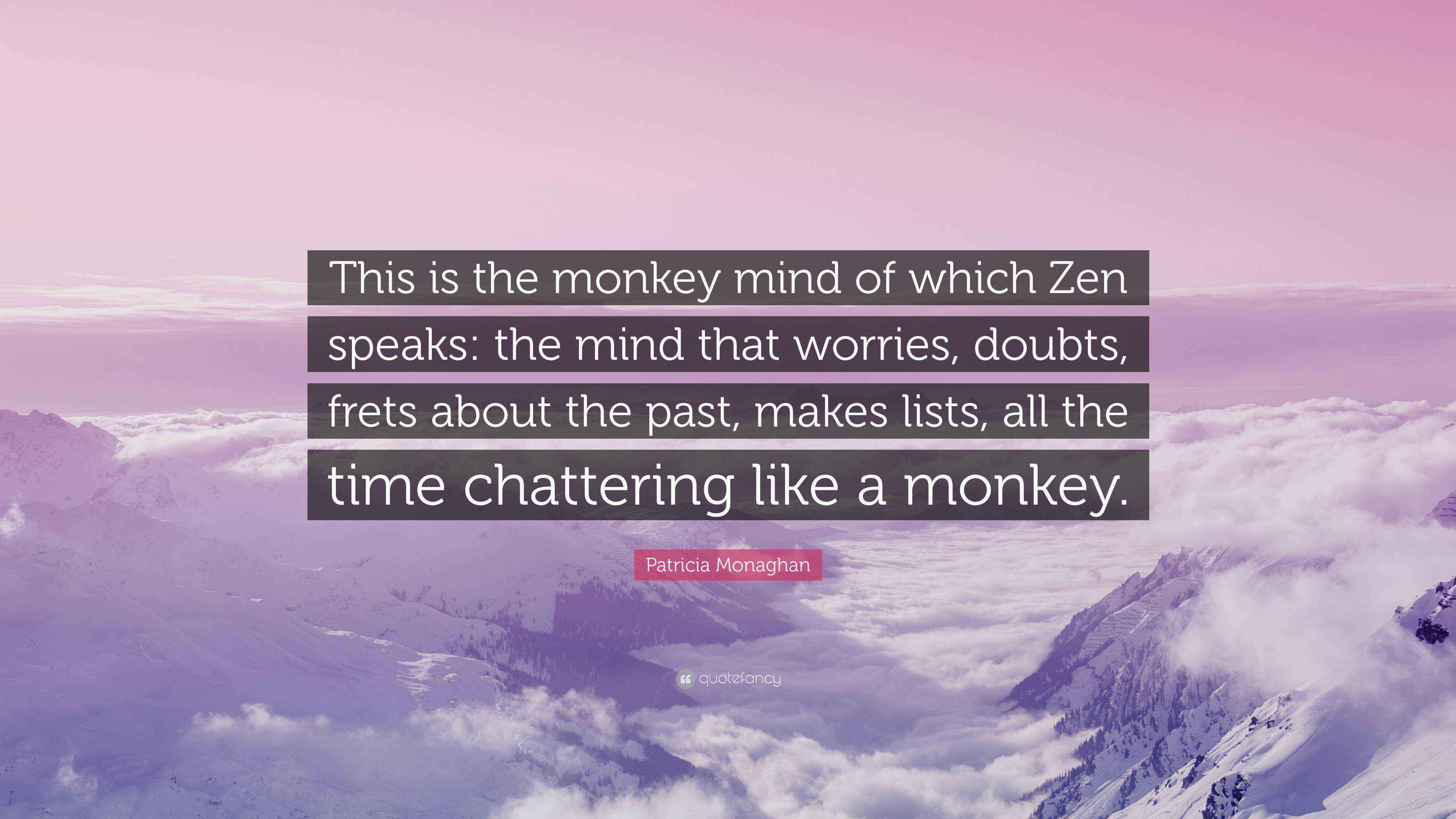 Patricia Monaghan Quote: “This is the monkey mind of which Zen speaks ...