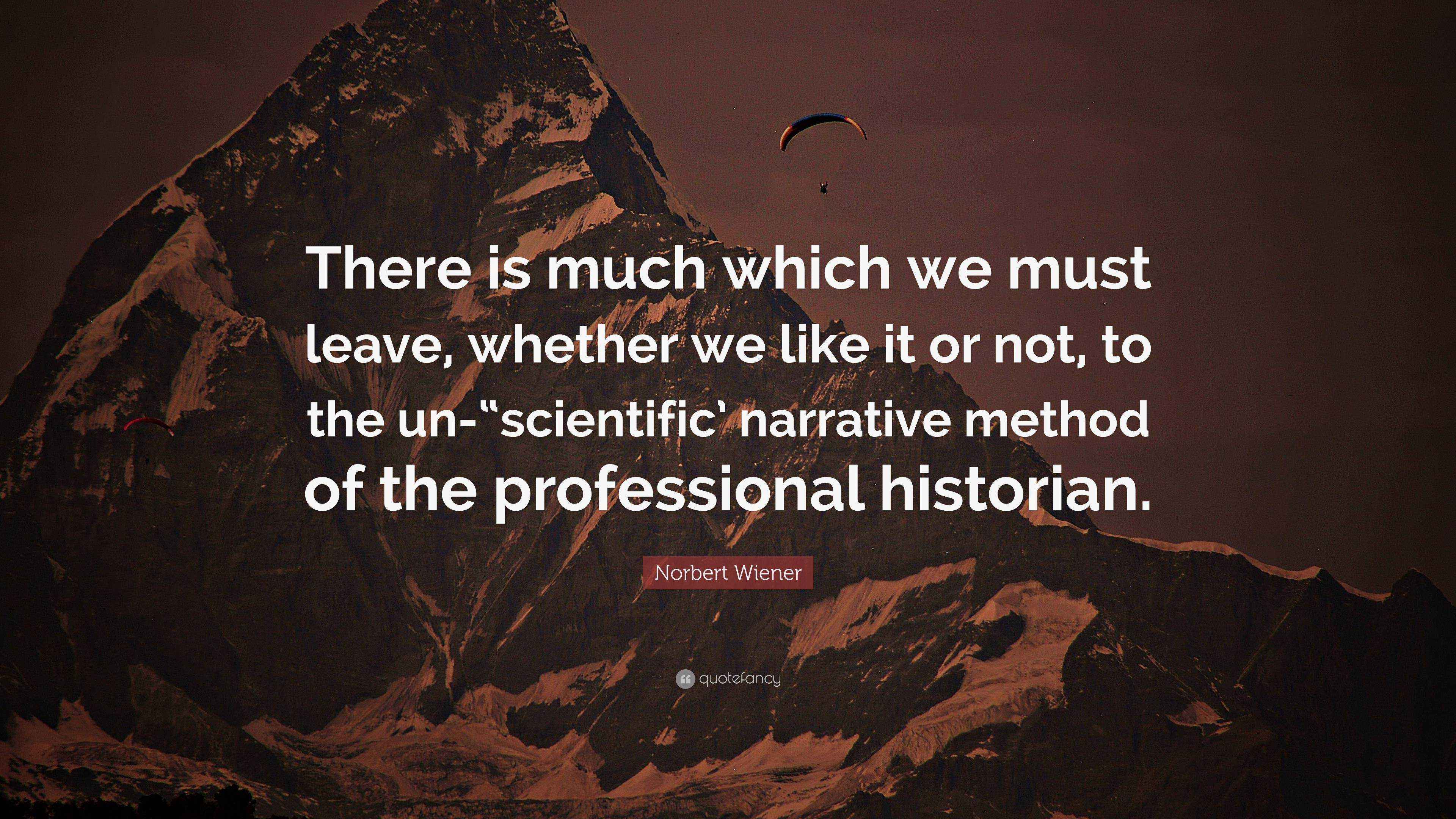 Norbert Wiener Quote: “There is much which we must leave, whether we ...