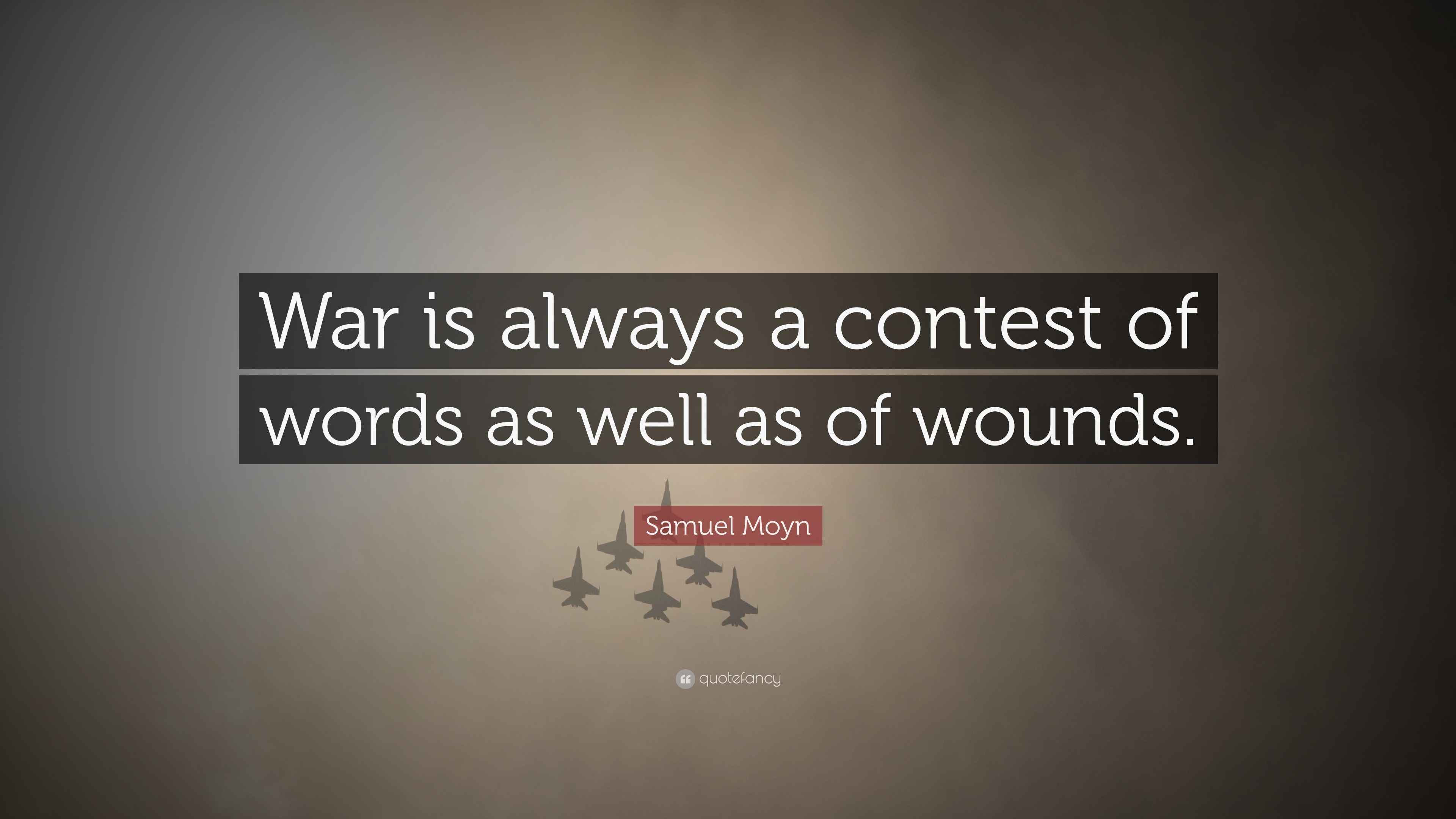 Samuel Moyn Quote: “War is always a contest of words as well as of wounds.”