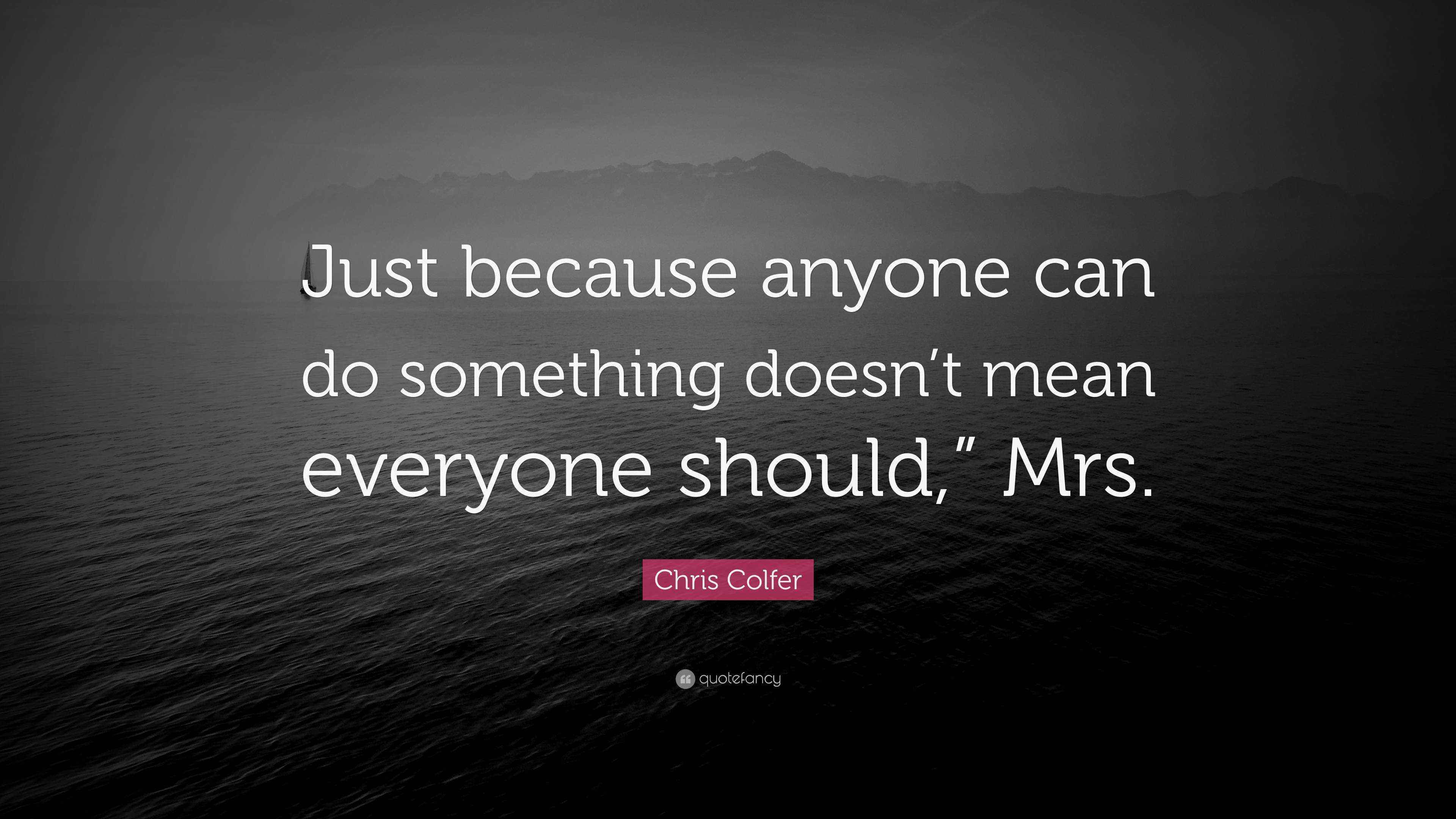 Chris Colfer Quote: “Just because anyone can do something doesn’t mean ...