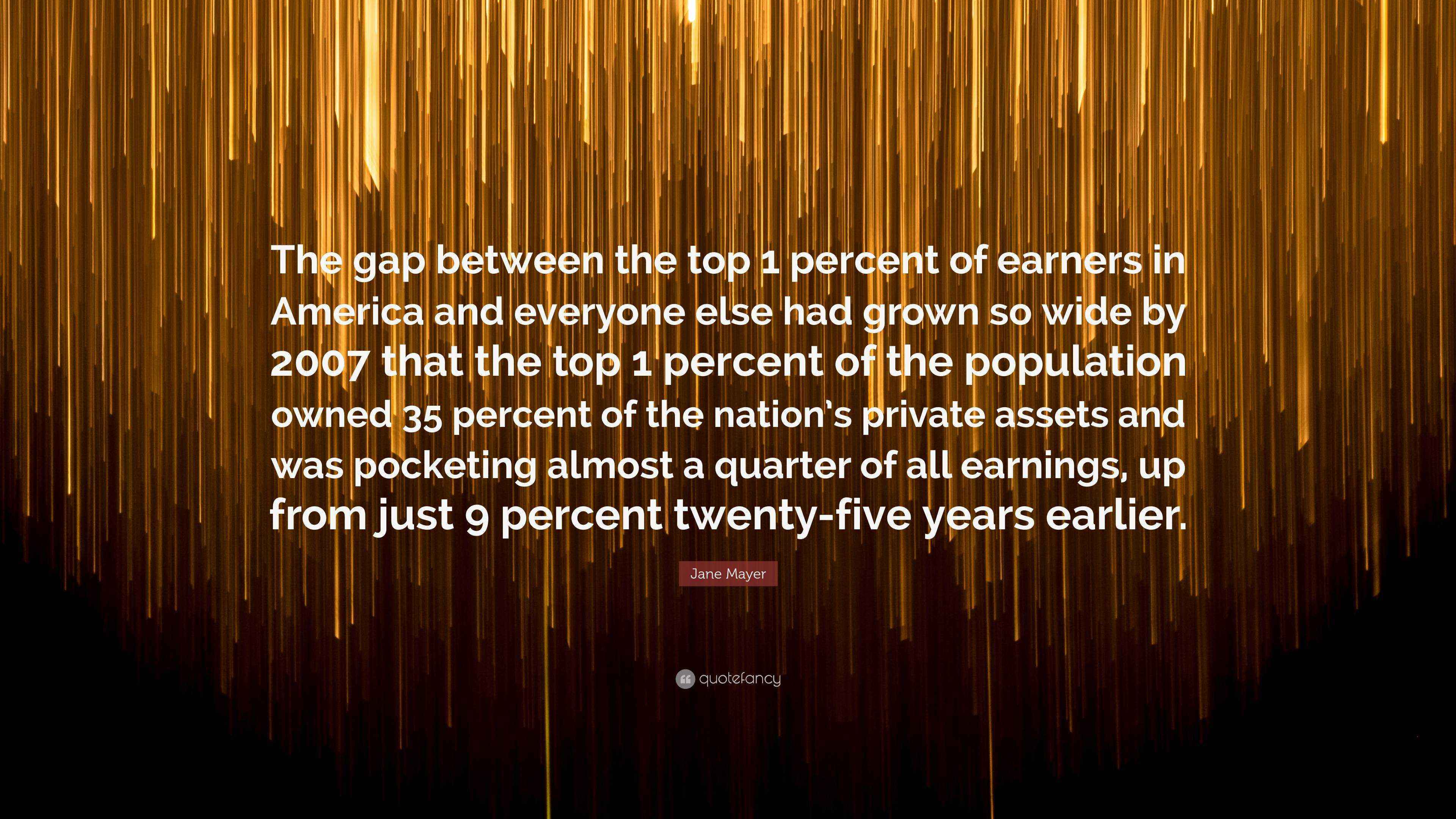 Jane Mayer Quote: “The gap between the top 1 percent of earners in ...