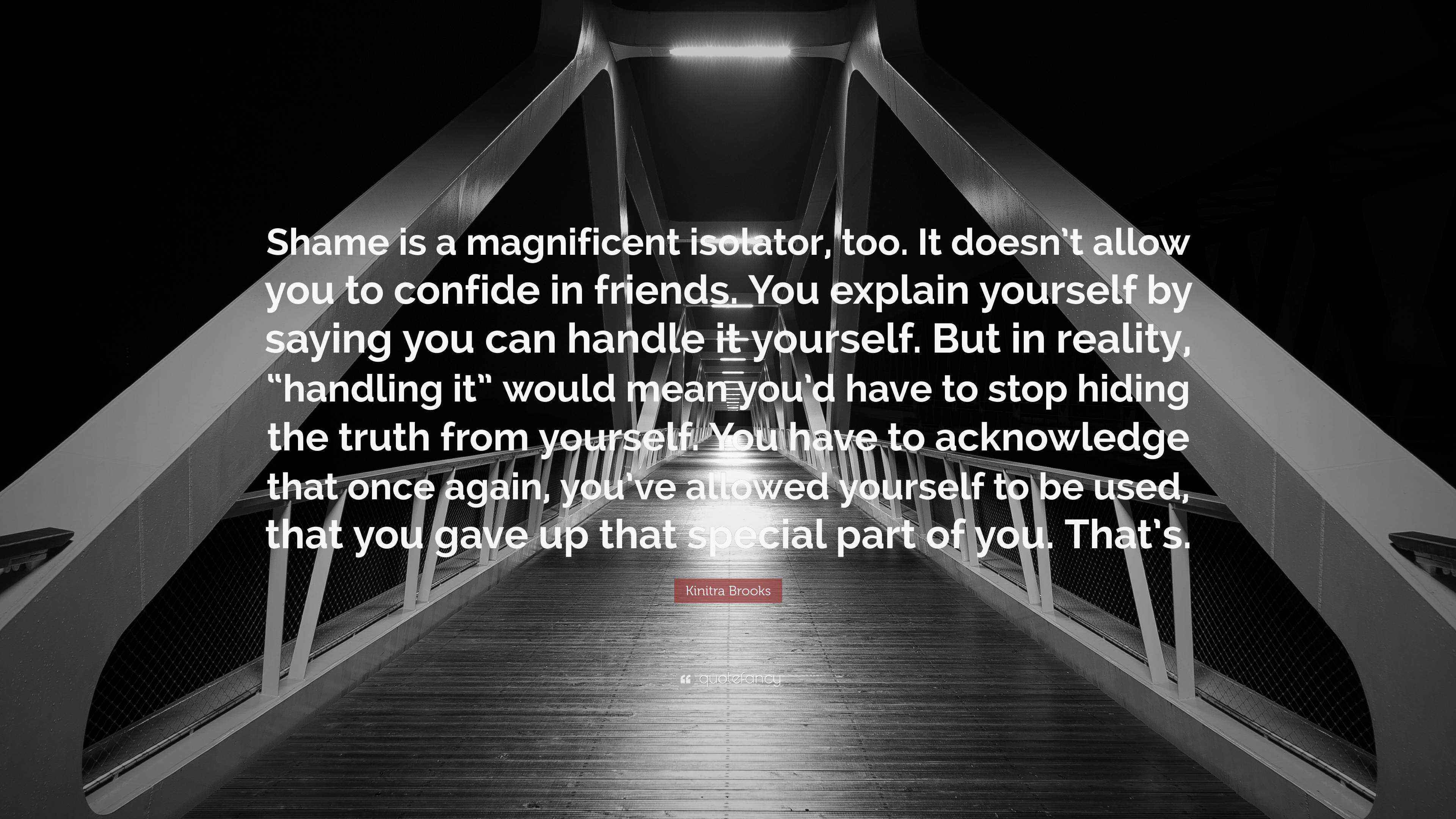 Kinitra Brooks Quote: “Shame is a magnificent isolator, too. It doesn’t ...