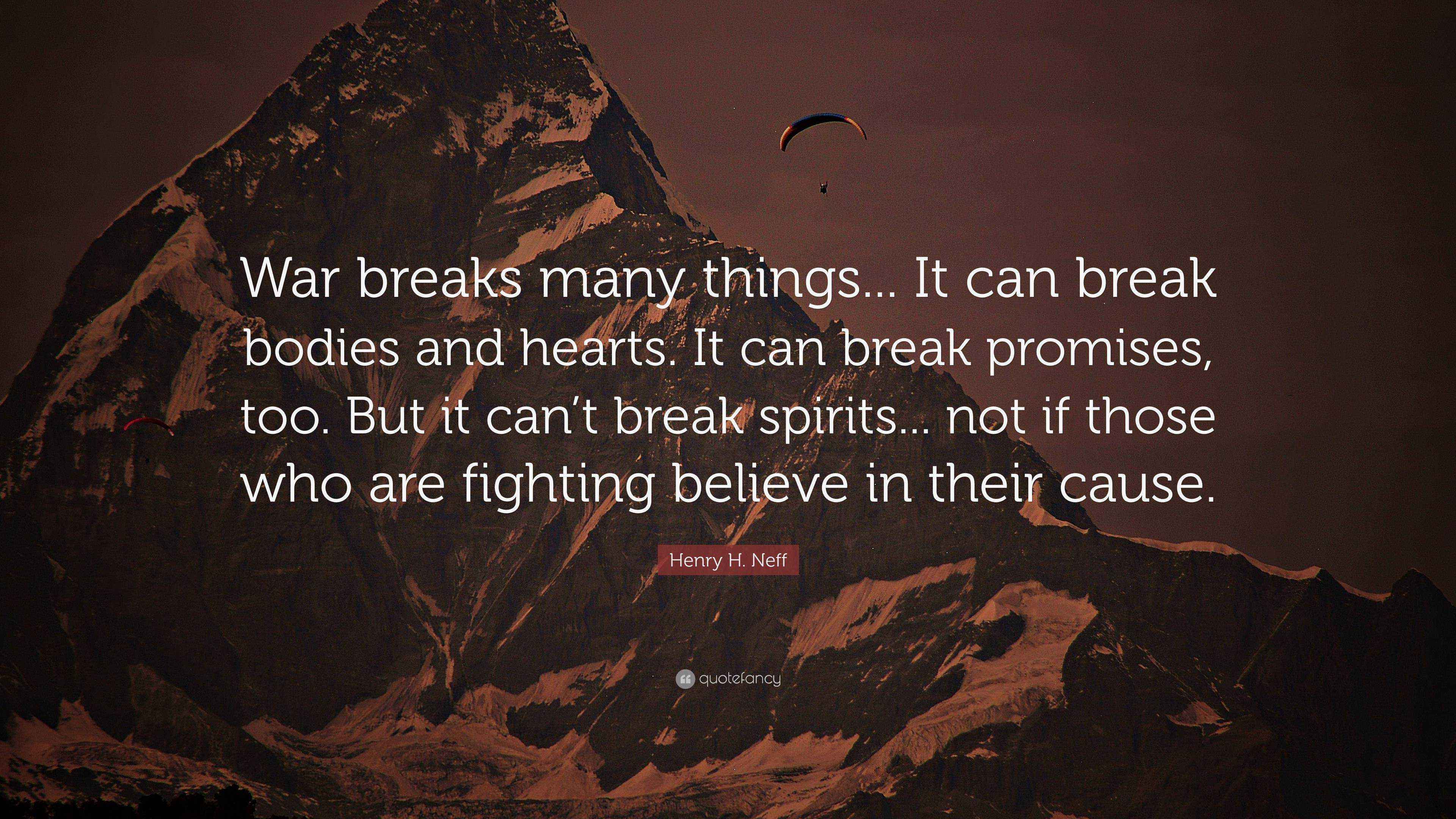 Henry H. Neff Quote: “War breaks many things... It can break bodies and ...