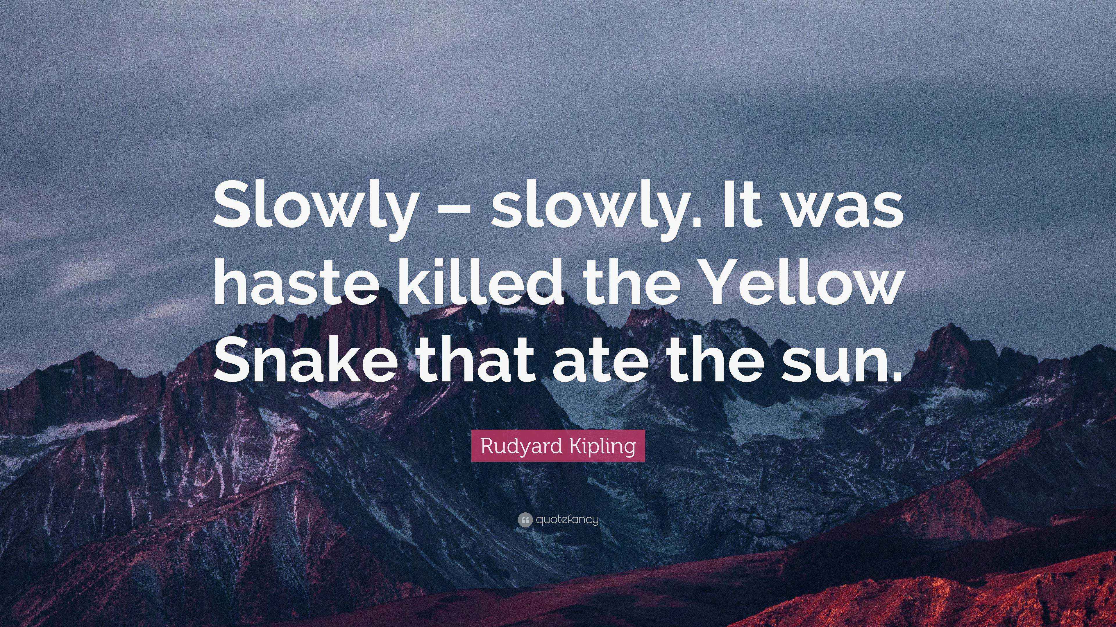 Rudyard Kipling Quote: “Slowly – slowly. It was haste killed the Yellow ...