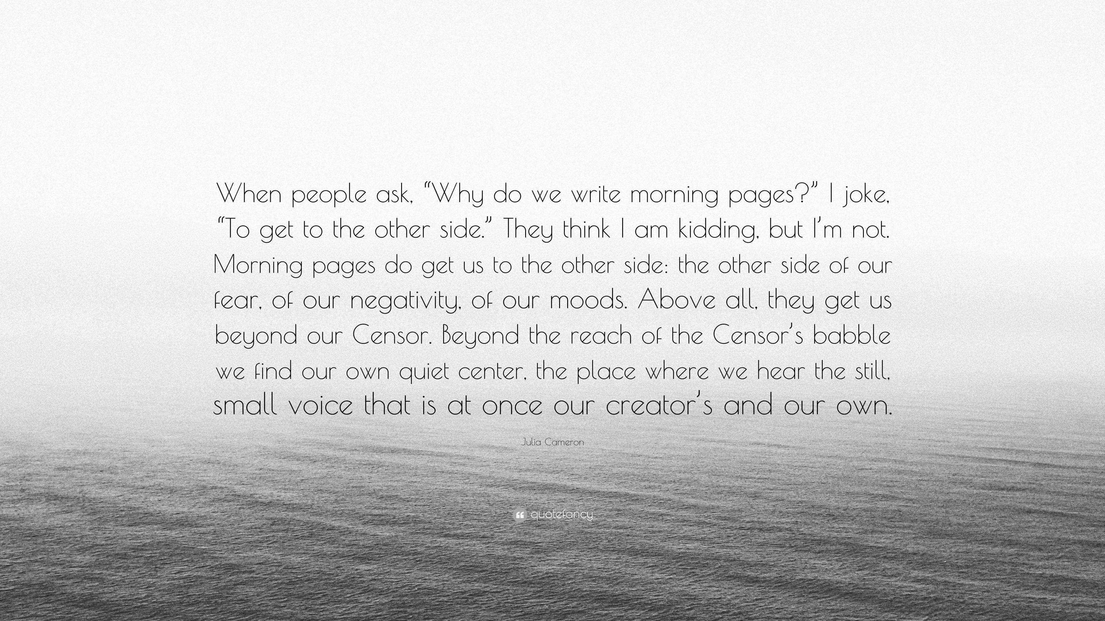Julia Cameron Quote: “When people ask, “Why do we write morning pages ...