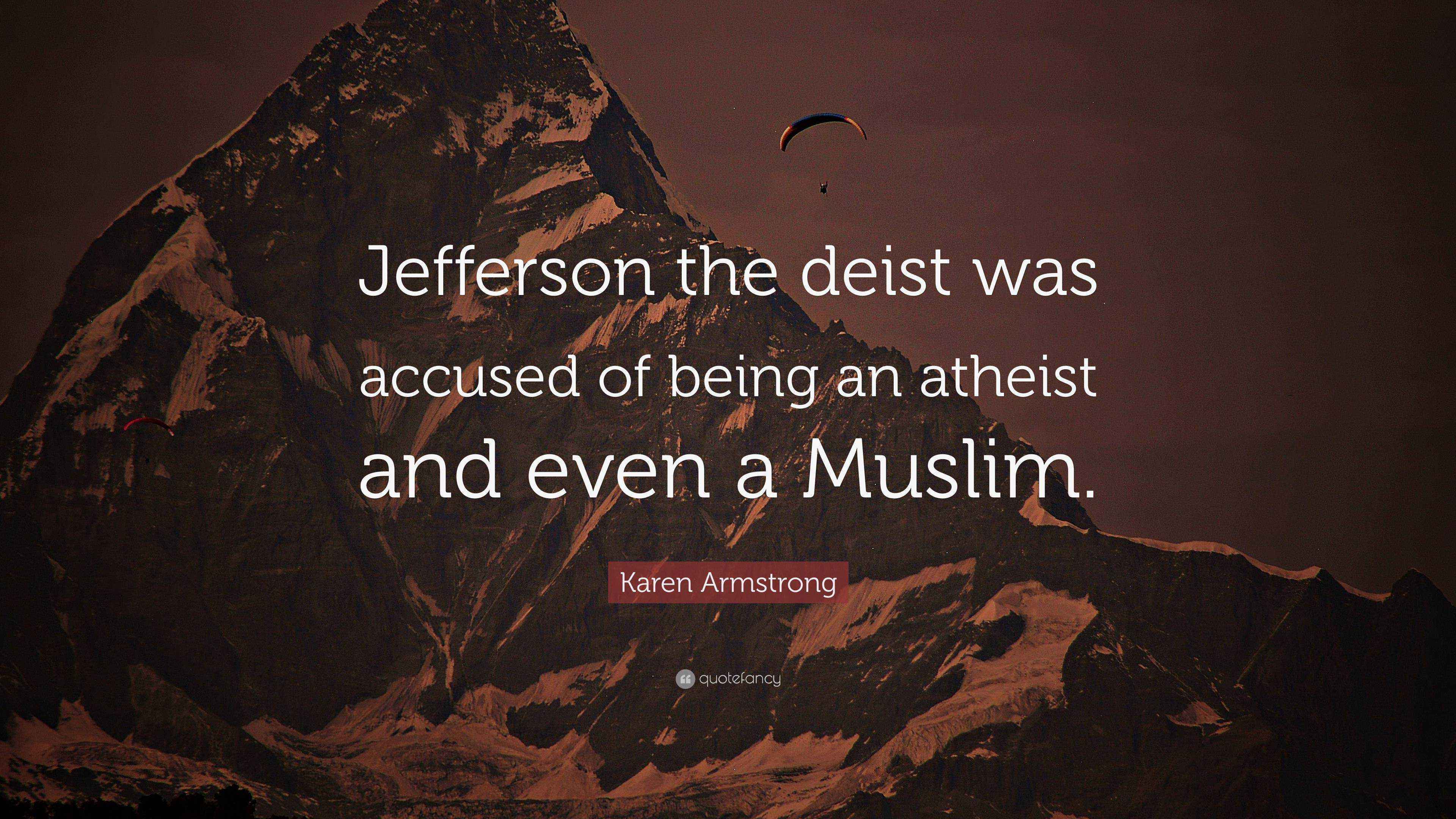 Karen Armstrong Quote: “Jefferson the deist was accused of being an ...