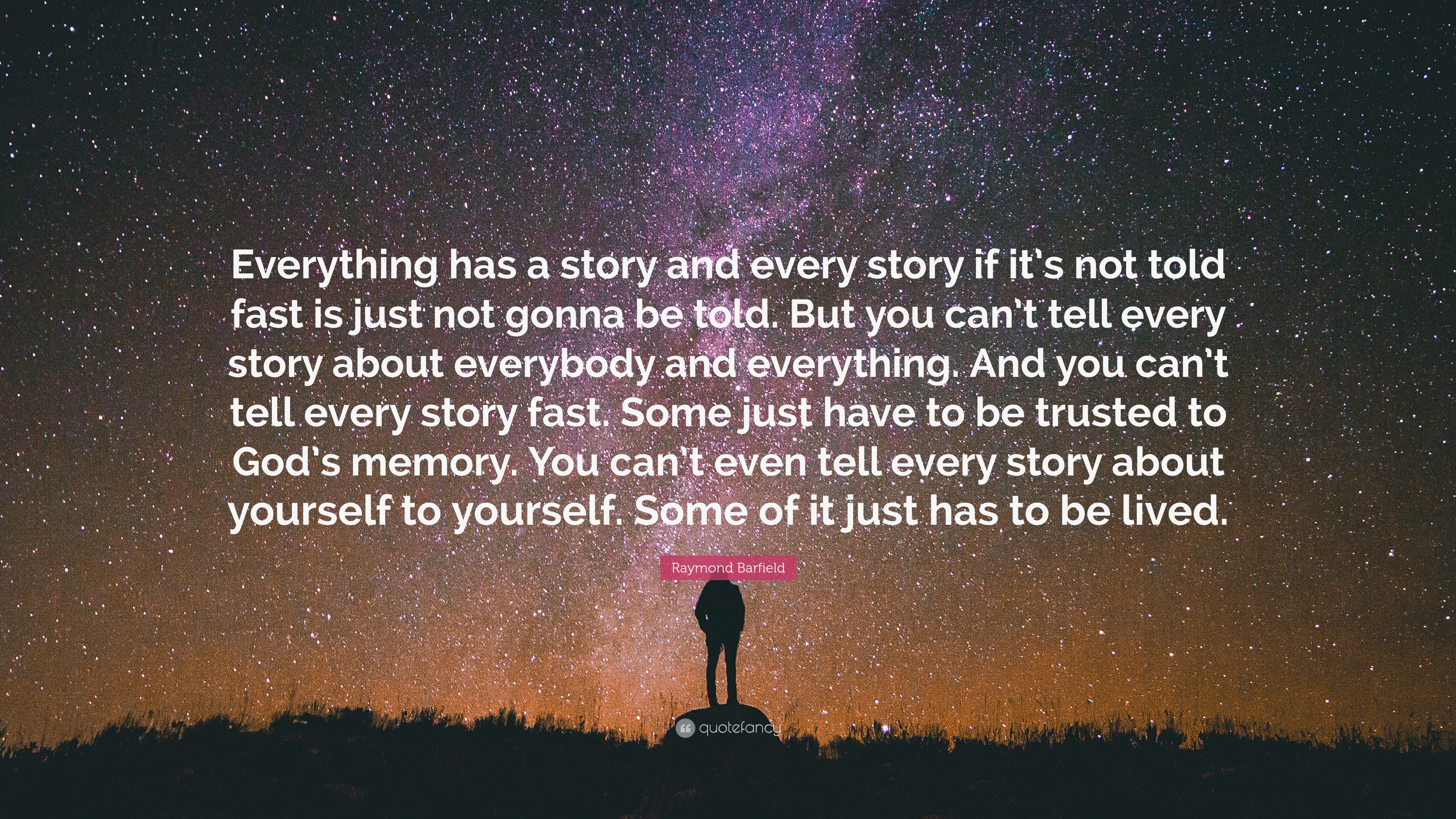 Raymond Barfield Quote: “Everything has a story and every story if it’s ...