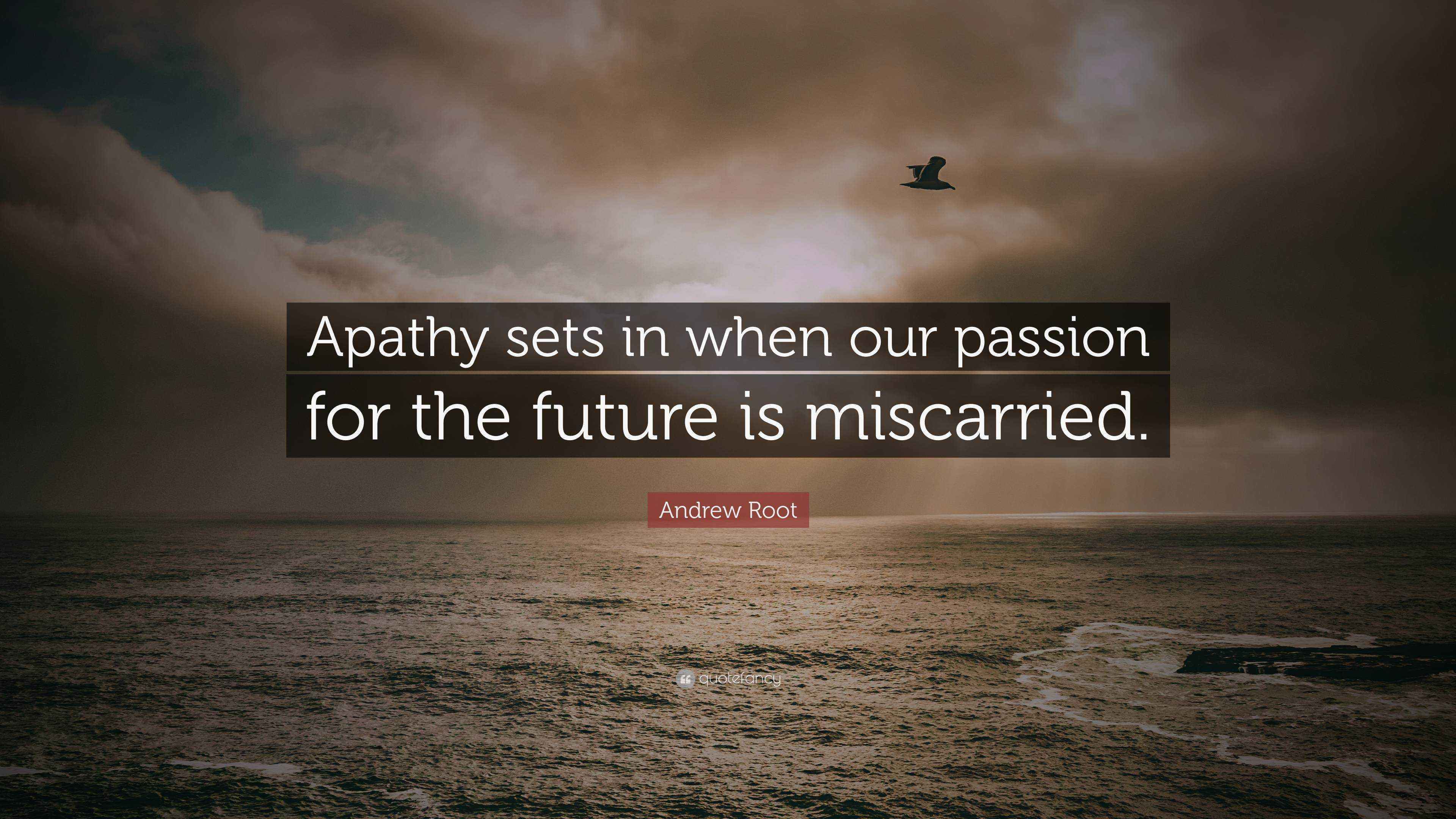 Andrew Root Quote: “Apathy sets in when our passion for the future is ...