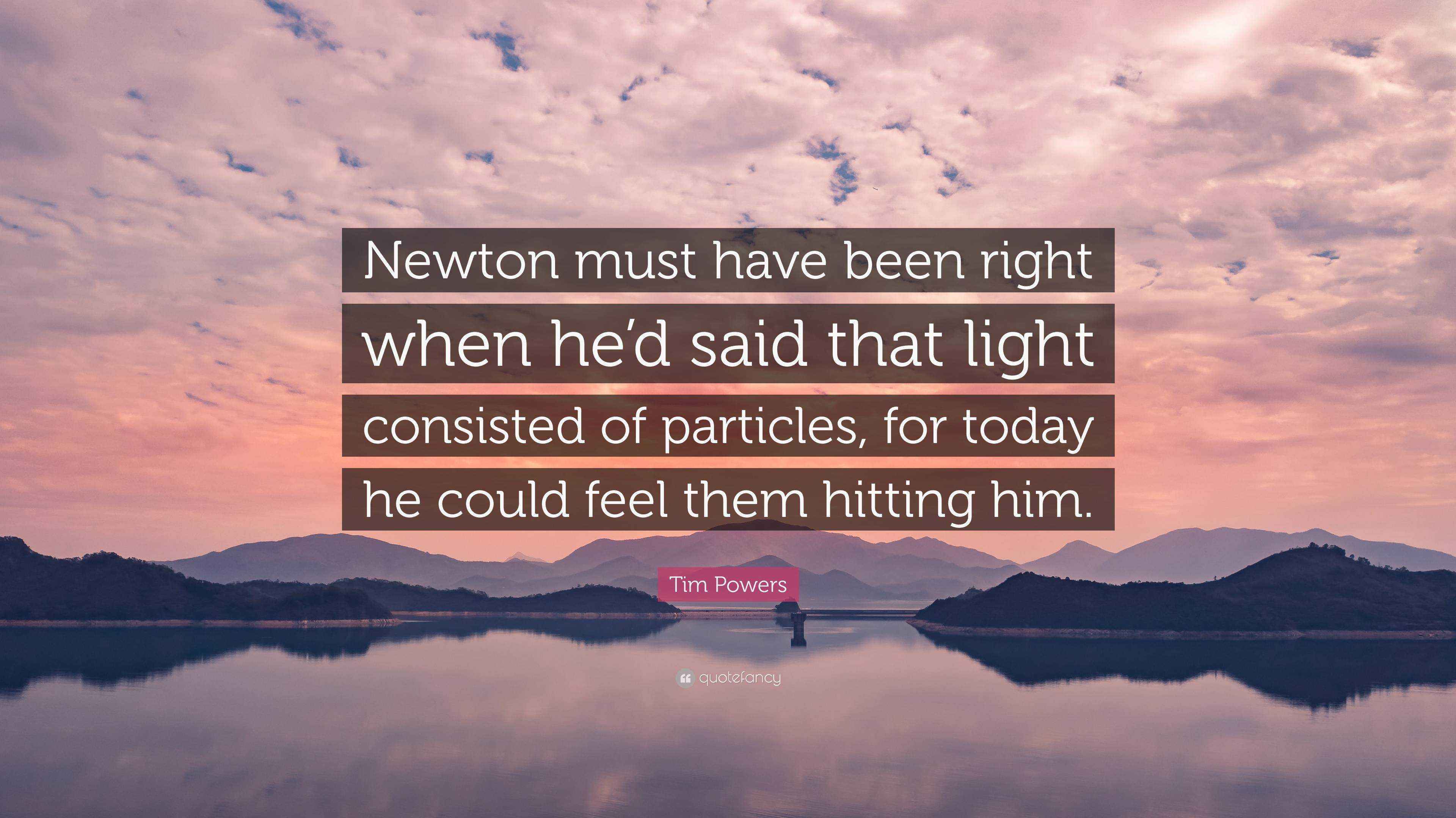 Tim Powers Quote: “Newton must have been right when he’d said that ...